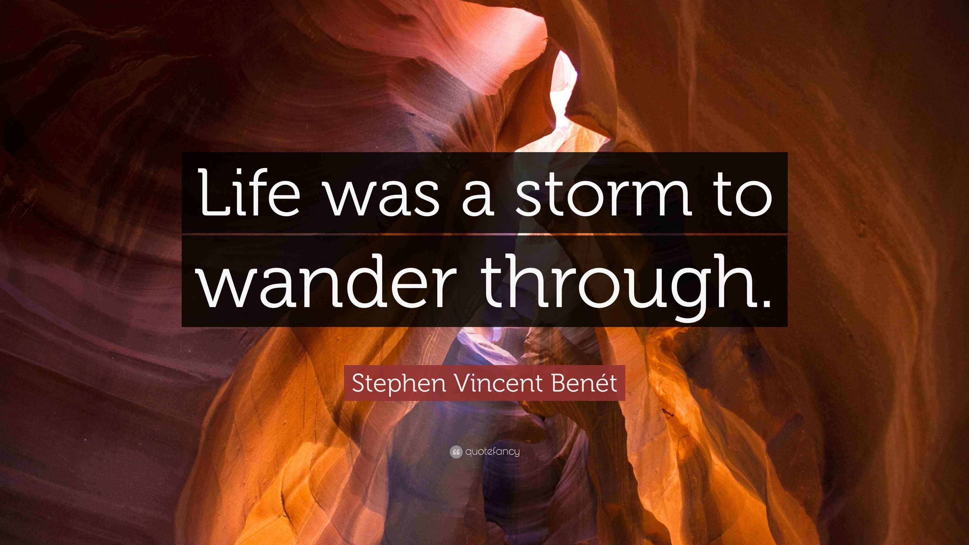 Stephen Vincent Benét Quote: “Life was a storm to wander through.”