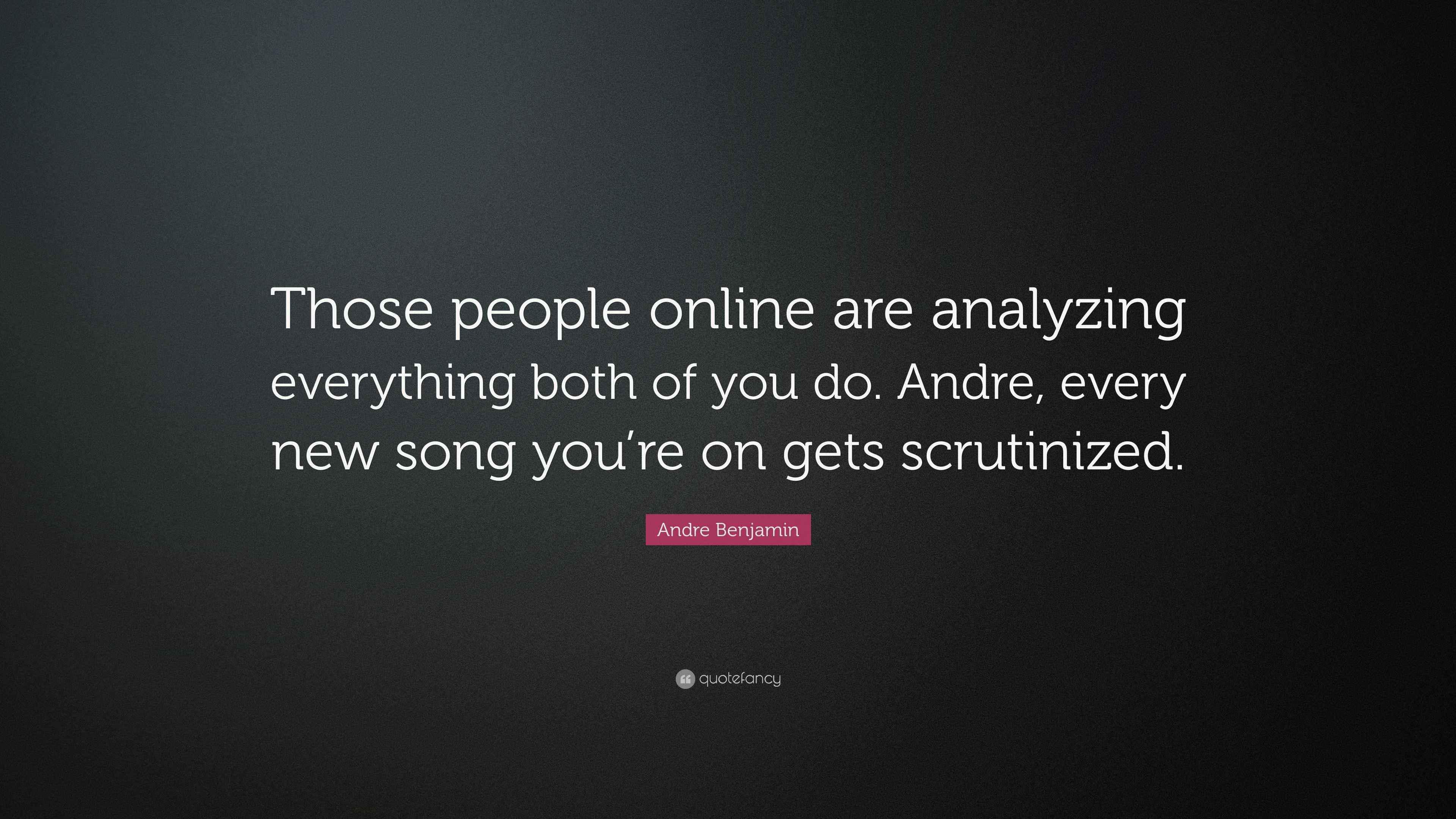 Andre Benjamin Quote: “Those people online are analyzing everything ...
