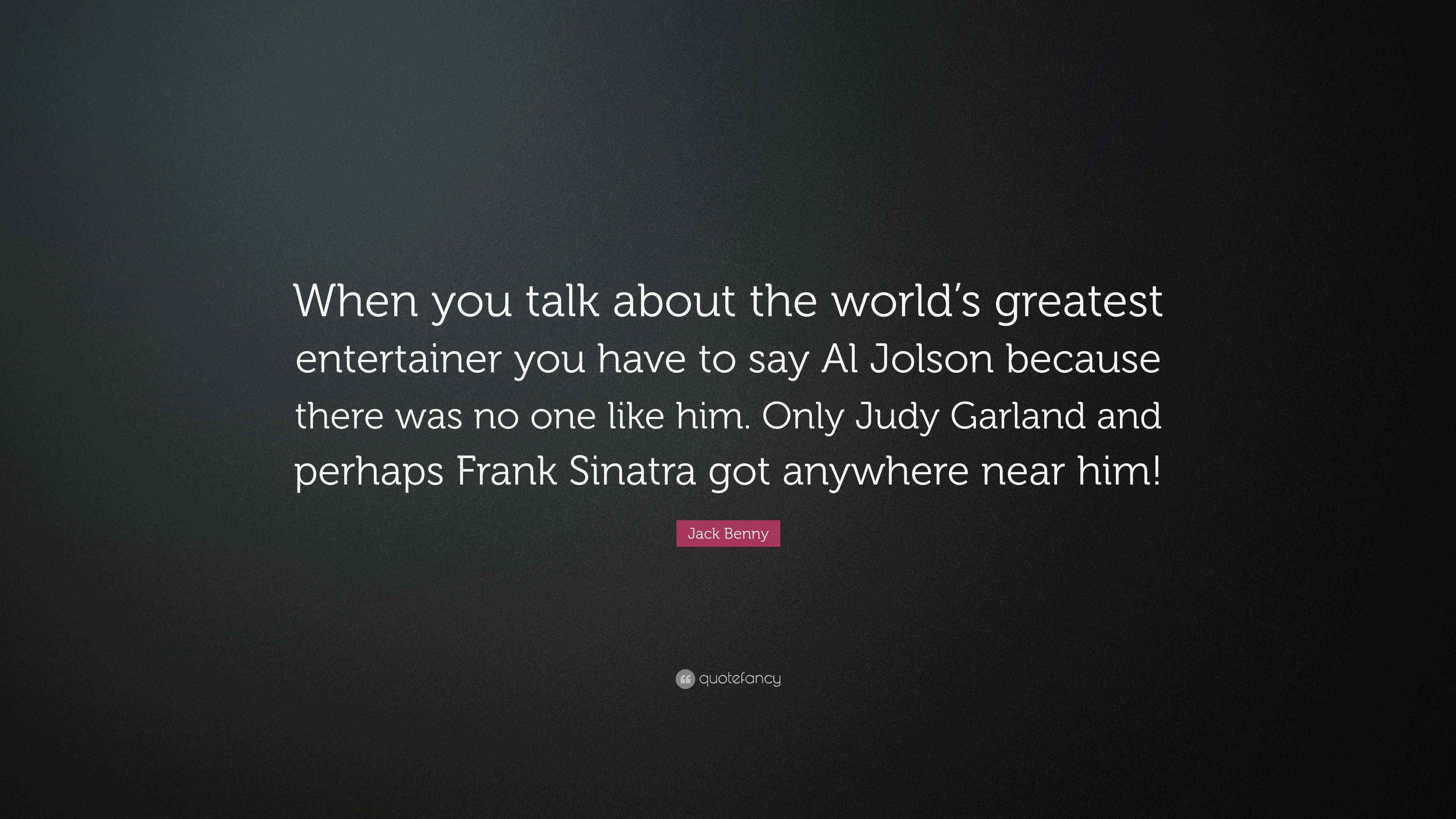 Jack Benny Quote: “When you talk about the world’s greatest entertainer ...