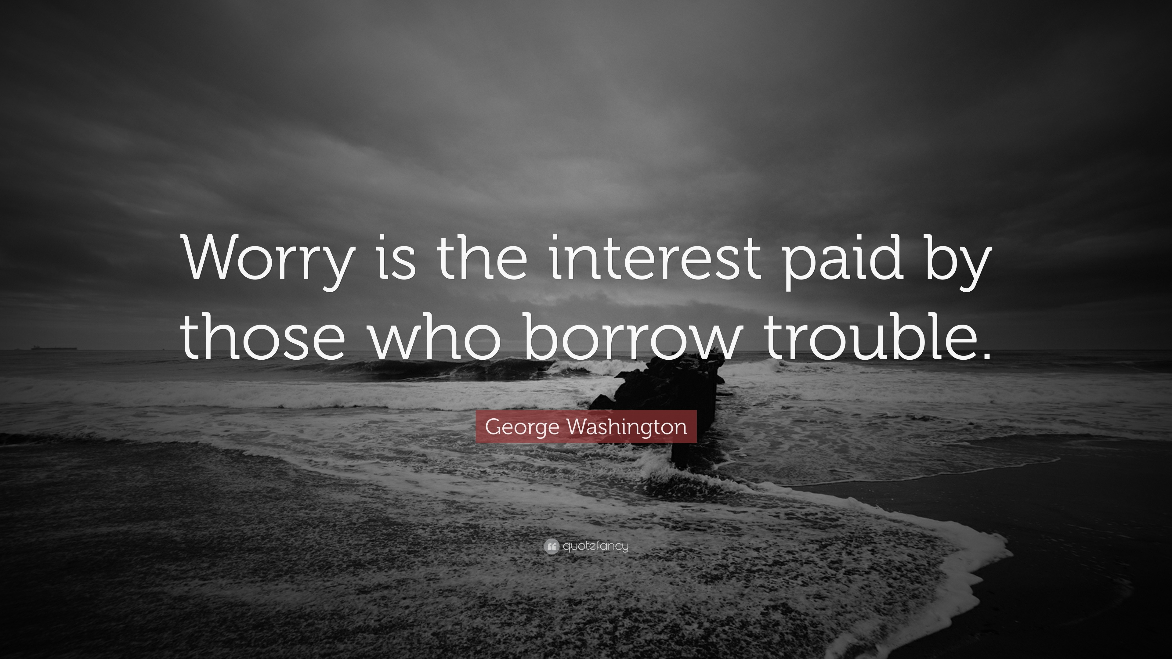 George Washington Quote: “Worry is the interest paid by those who ...