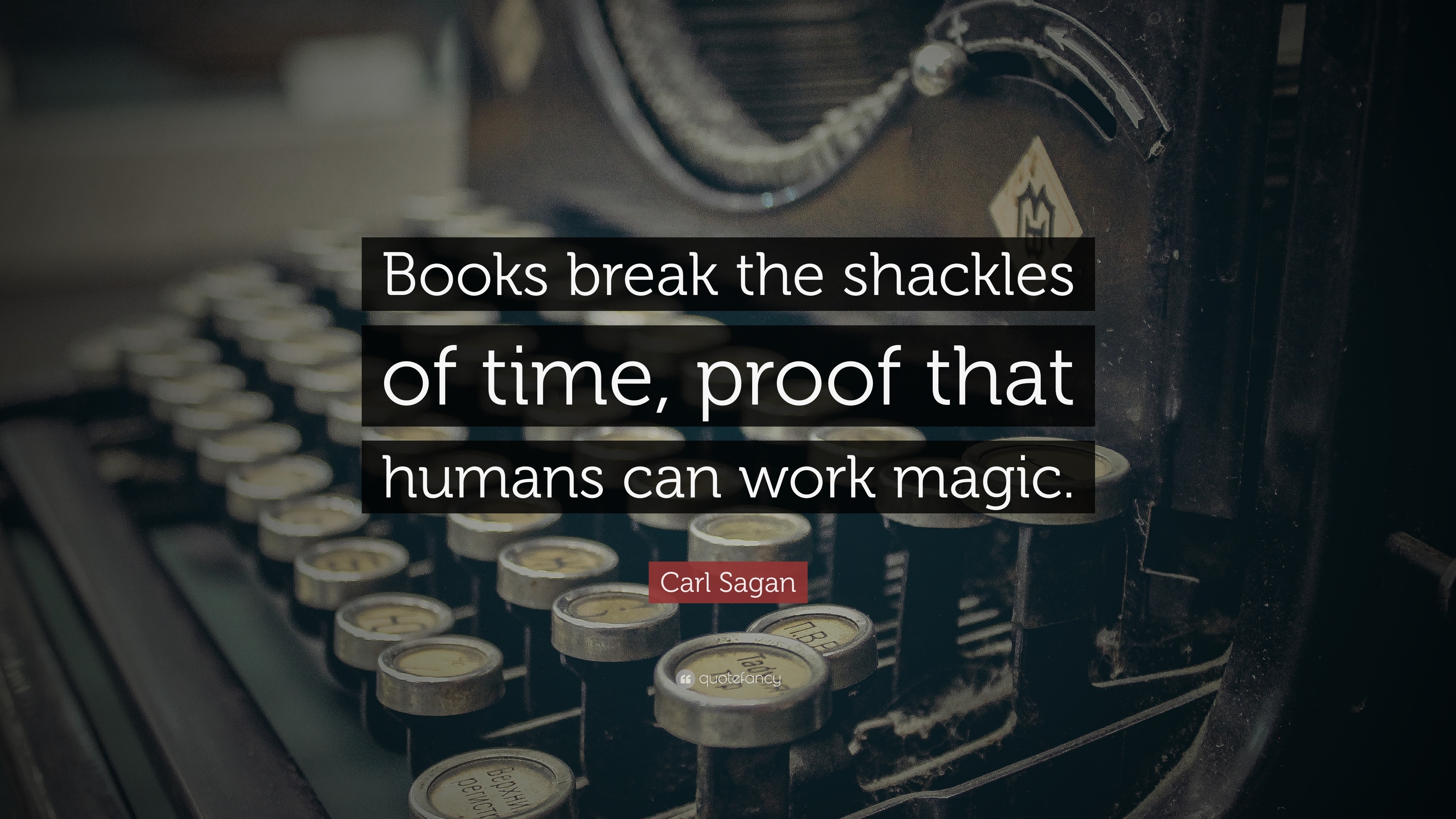 Carl Sagan Quote: “Books break the shackles of time, proof that humans ...