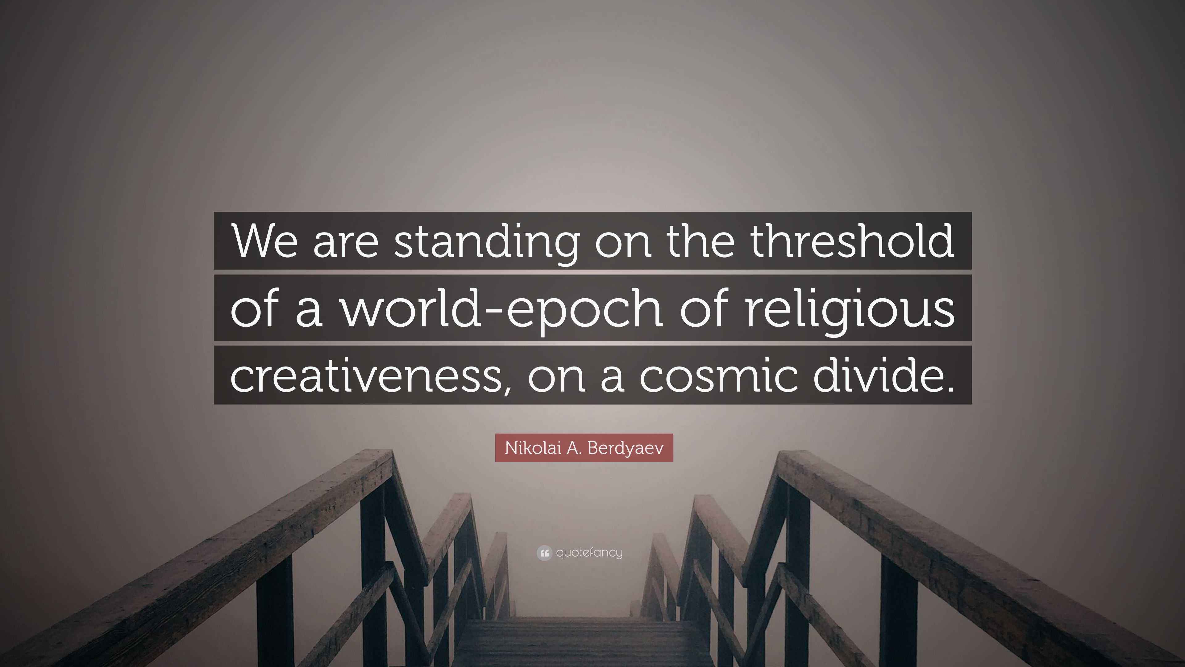 Nikolai A. Berdyaev Quote: “We are standing on the threshold of a world ...