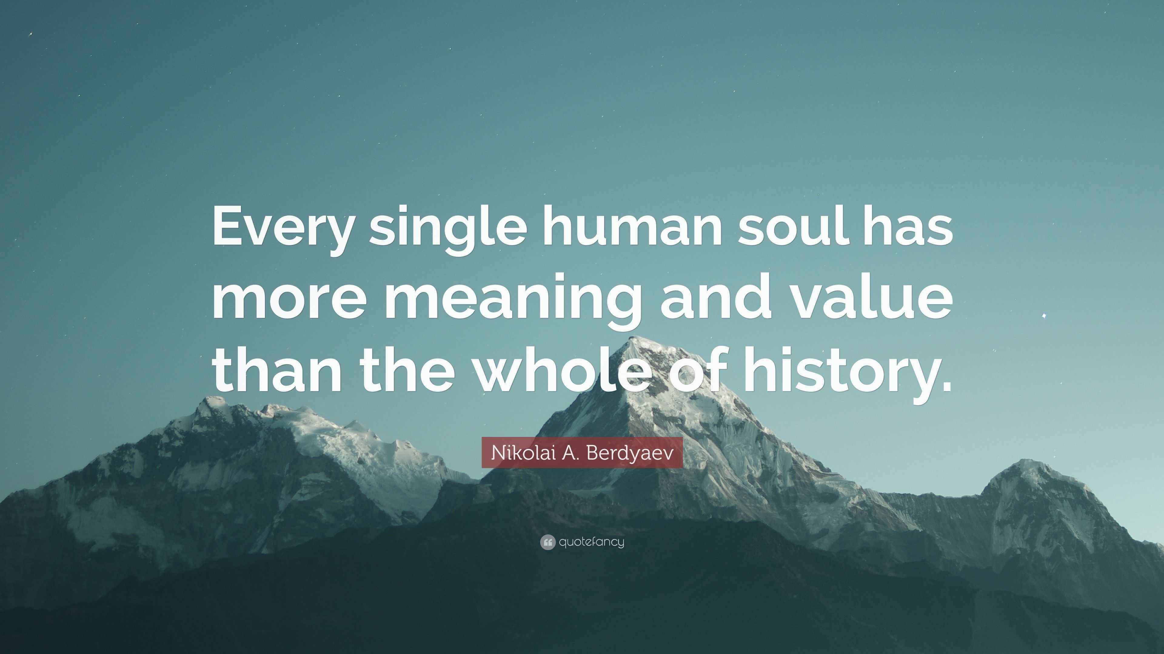 Nikolai A. Berdyaev Quote: “Every single human soul has more meaning ...
