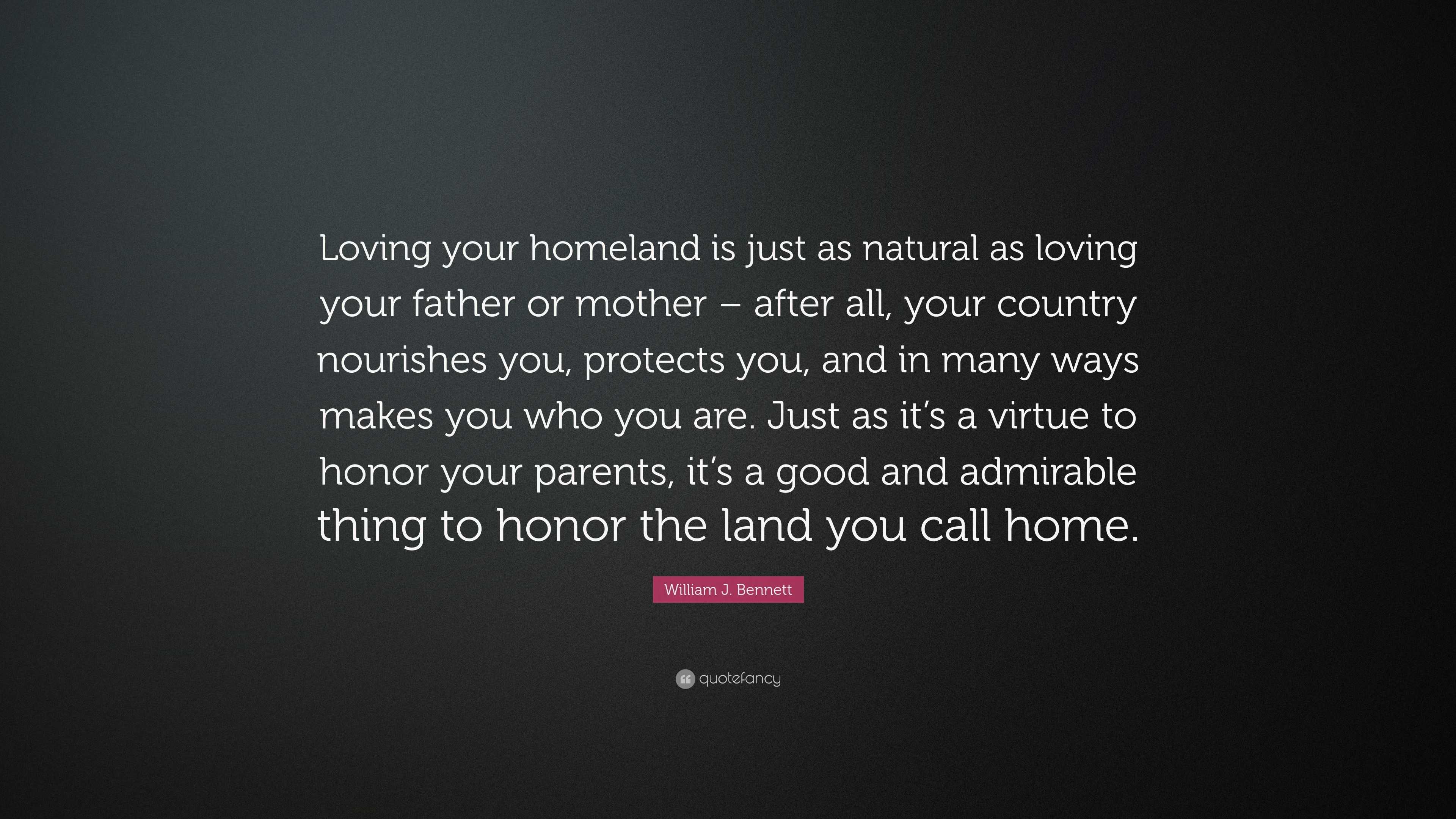William J. Bennett Quote: “Loving your homeland is just as natural as ...
