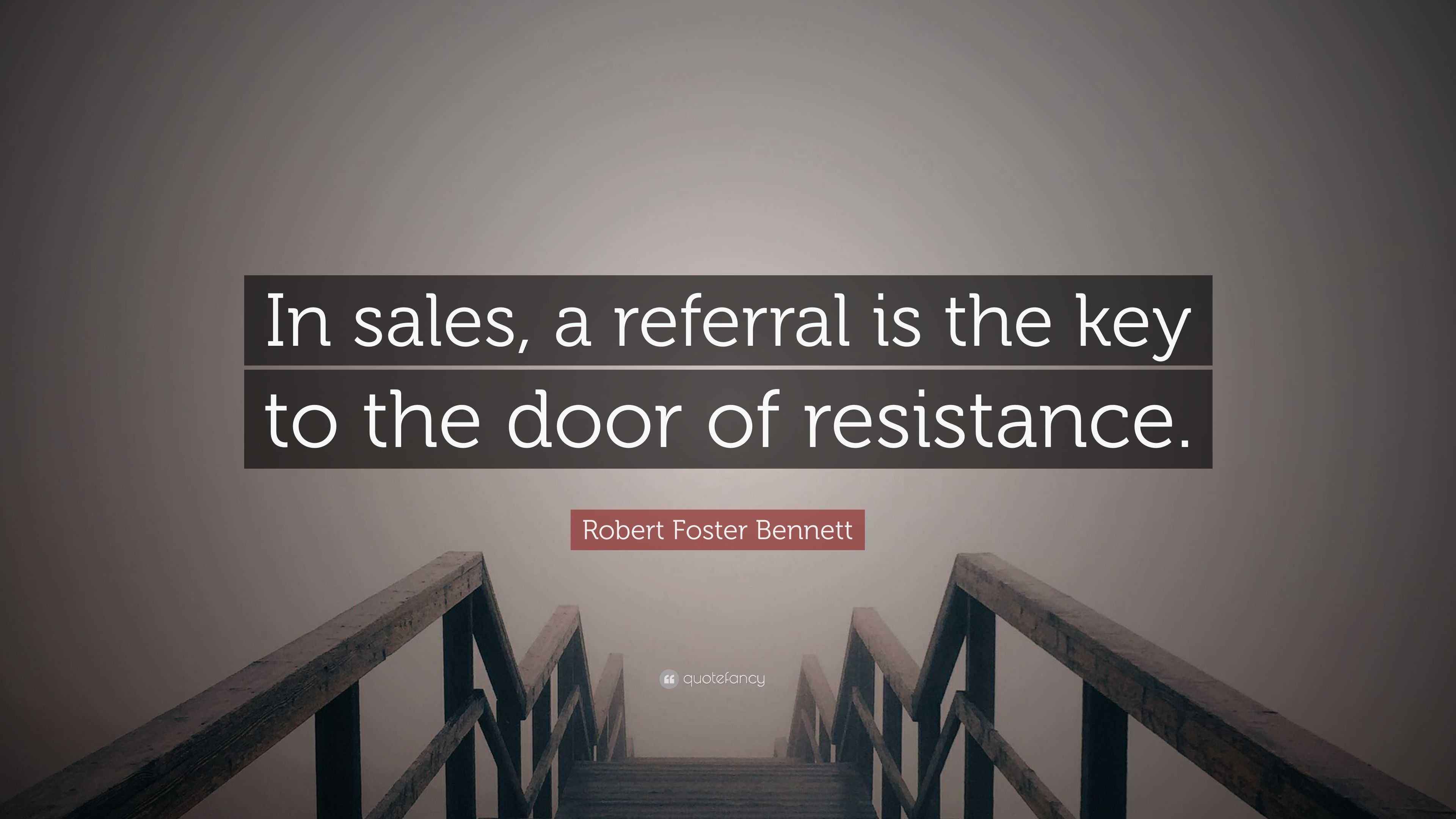 Robert Foster Bennett Quote: “In sales, a referral is the key to the ...