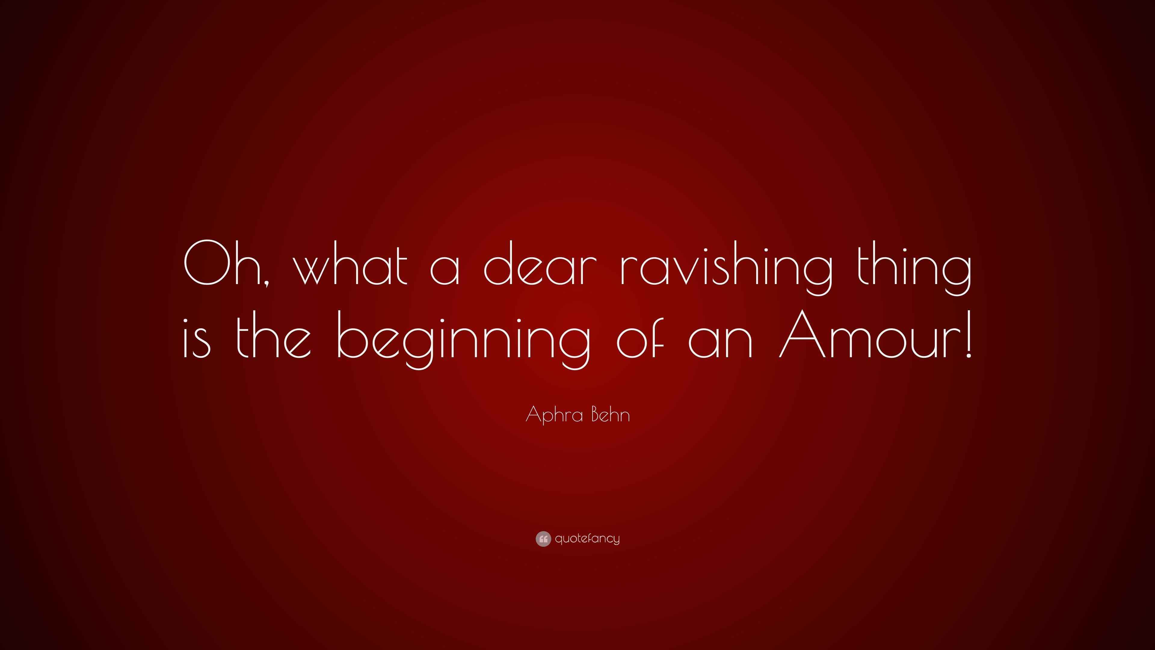 Aphra Behn Quote: “Oh, what a dear ravishing thing is the beginning of ...
