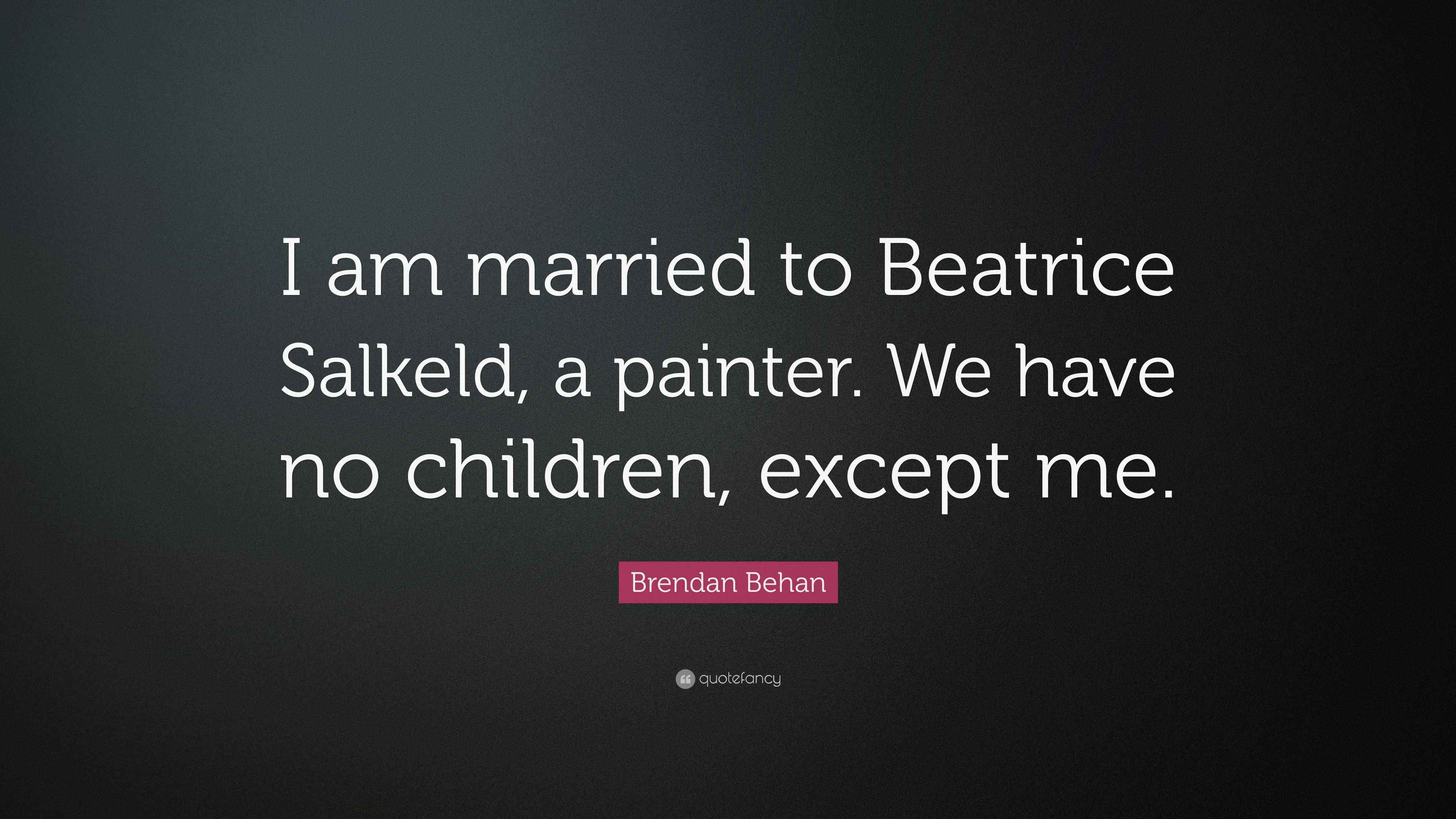 Brendan Behan Quote: “I am married to Beatrice Salkeld, a painter. We ...