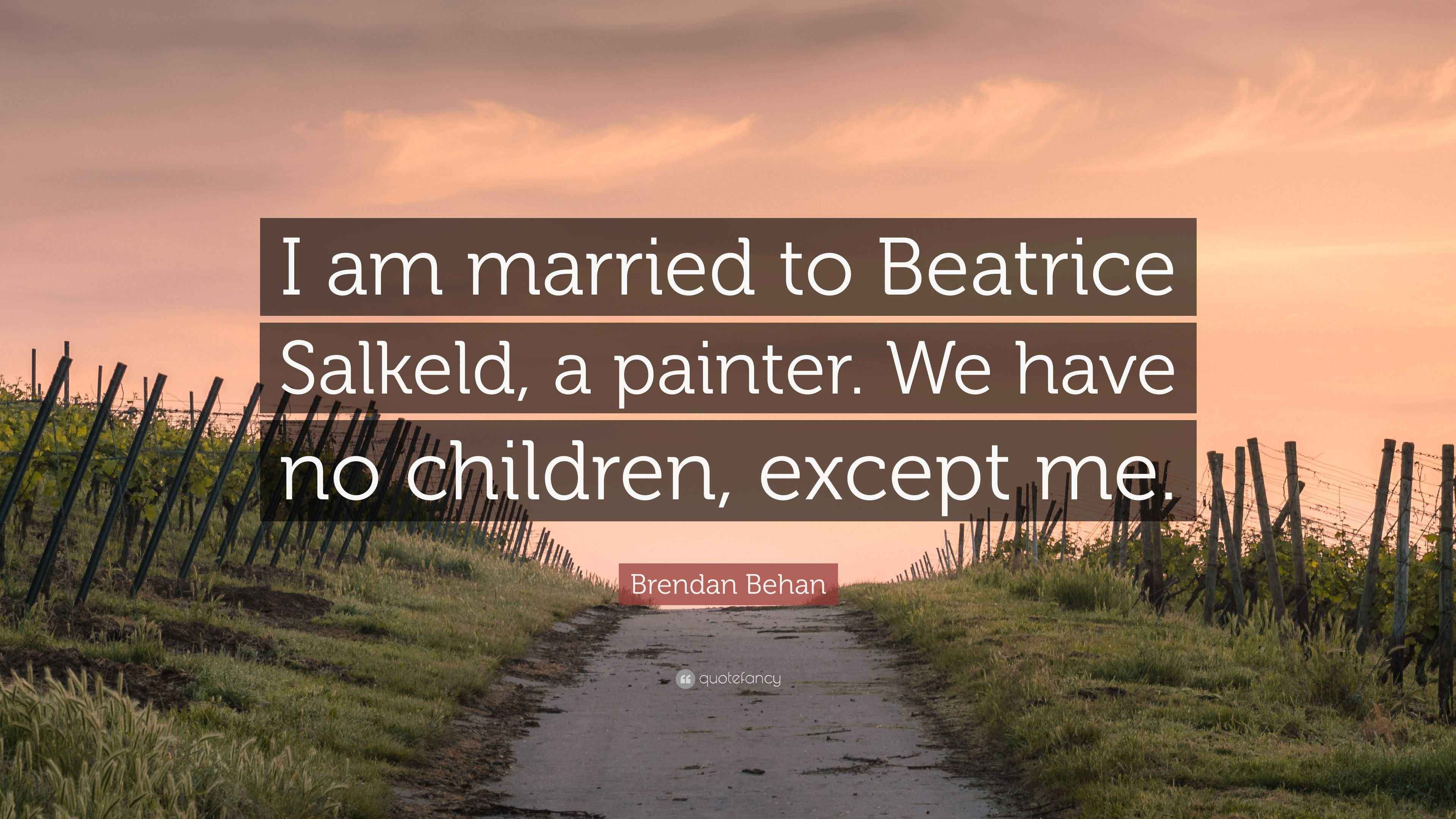 Brendan Behan Quote: “I am married to Beatrice Salkeld, a painter. We ...