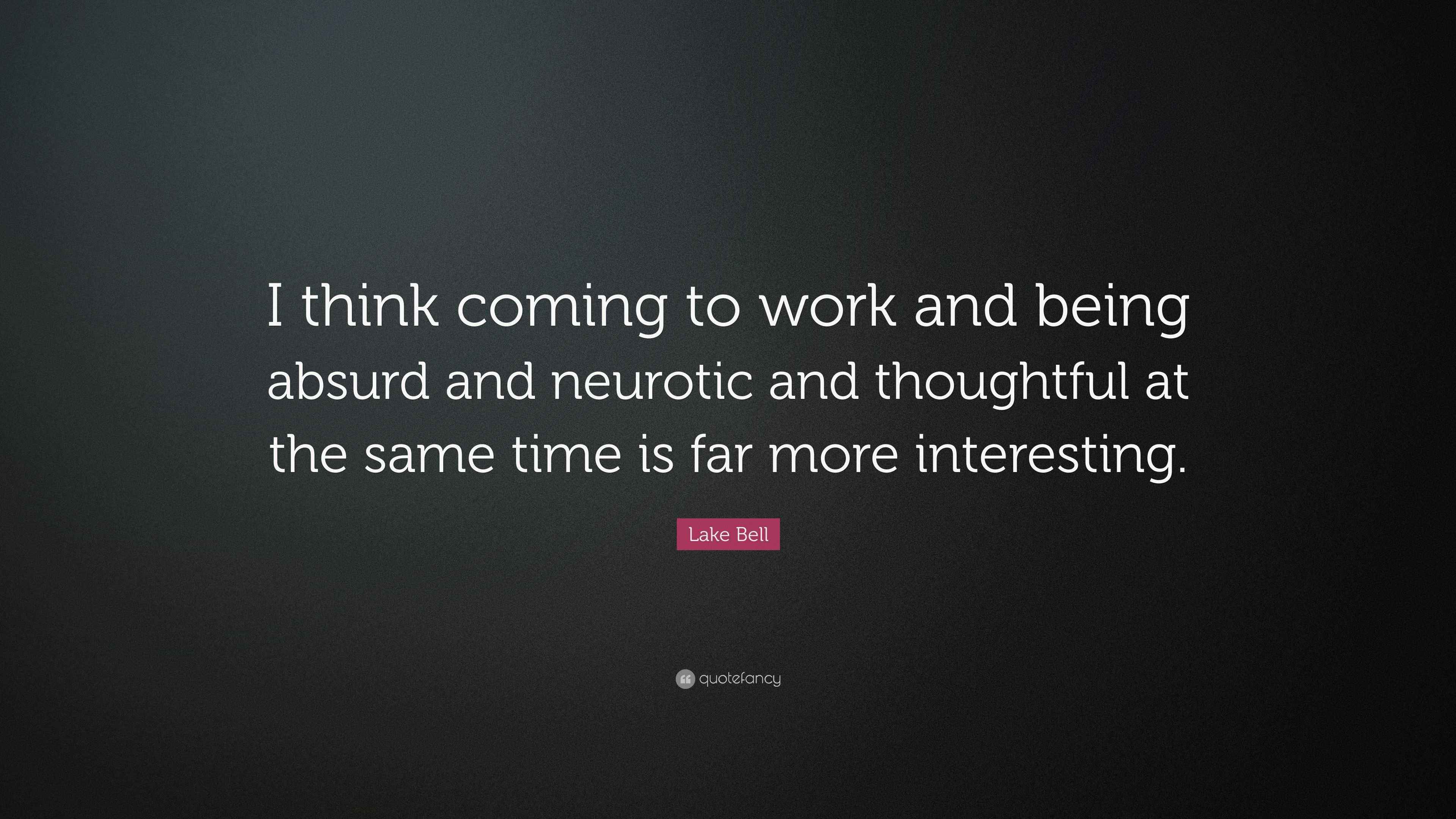Lake Bell Quote: “I think coming to work and being absurd and neurotic ...
