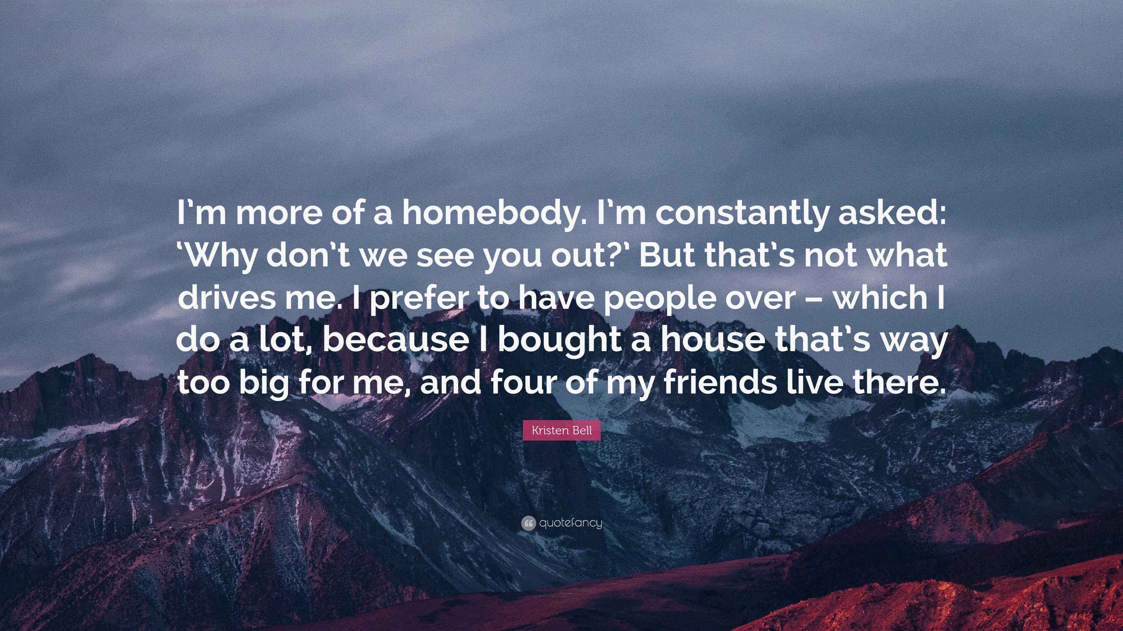 Kristen Bell Quote: “I’m more of a homebody. I’m constantly asked: ‘Why ...