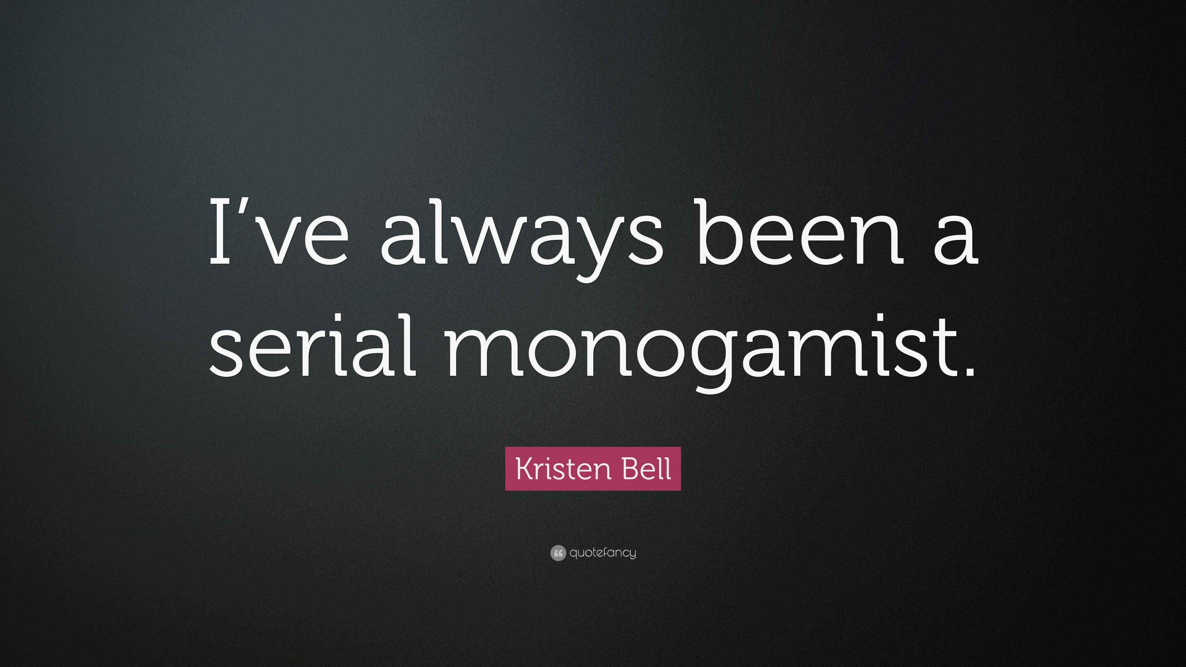 Kristen Bell Quote: “I’ve always been a serial monogamist.”