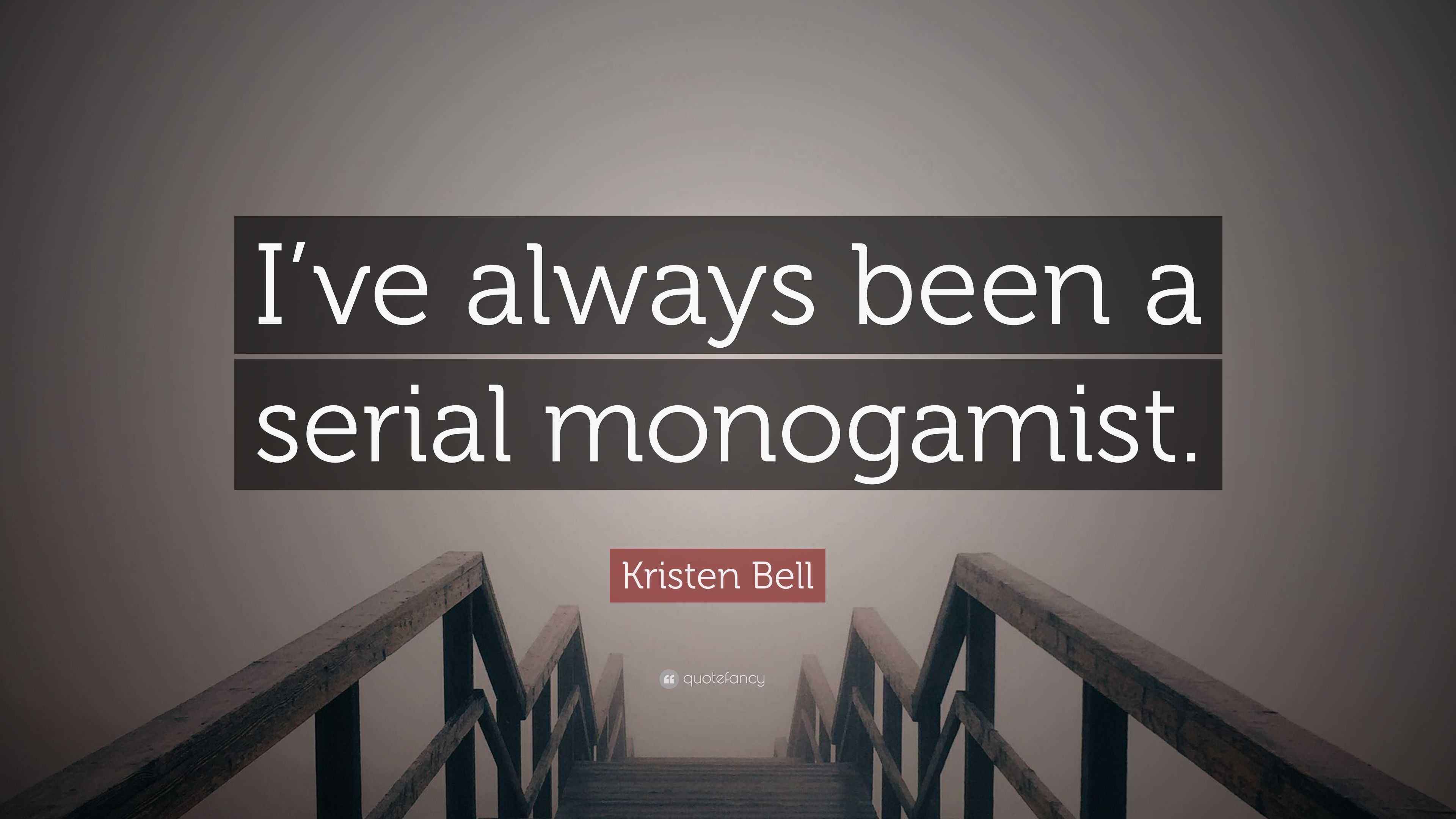 Kristen Bell Quote: “I’ve always been a serial monogamist.”