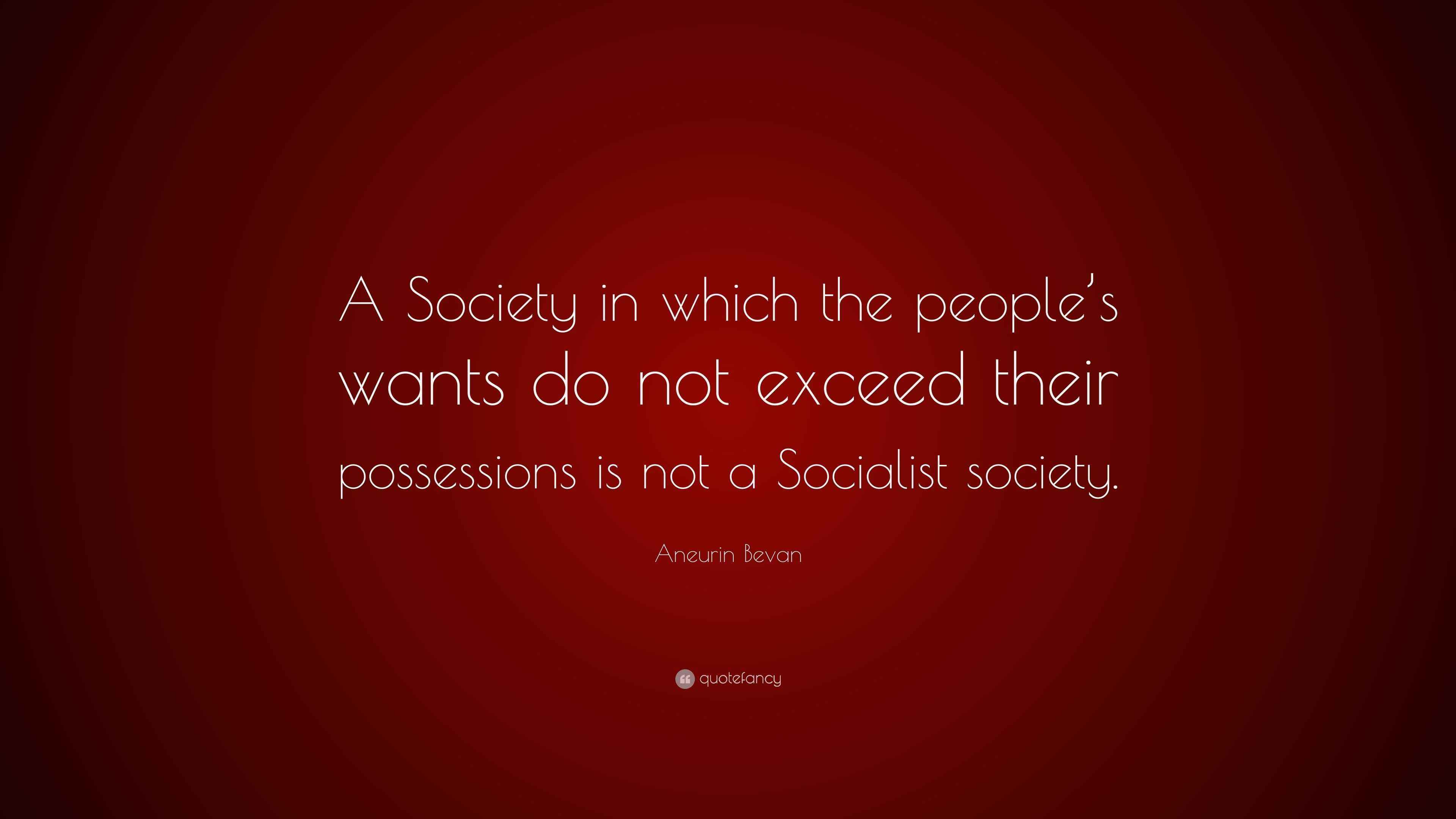 Aneurin Bevan Quote: “A Society in which the people’s wants do not ...