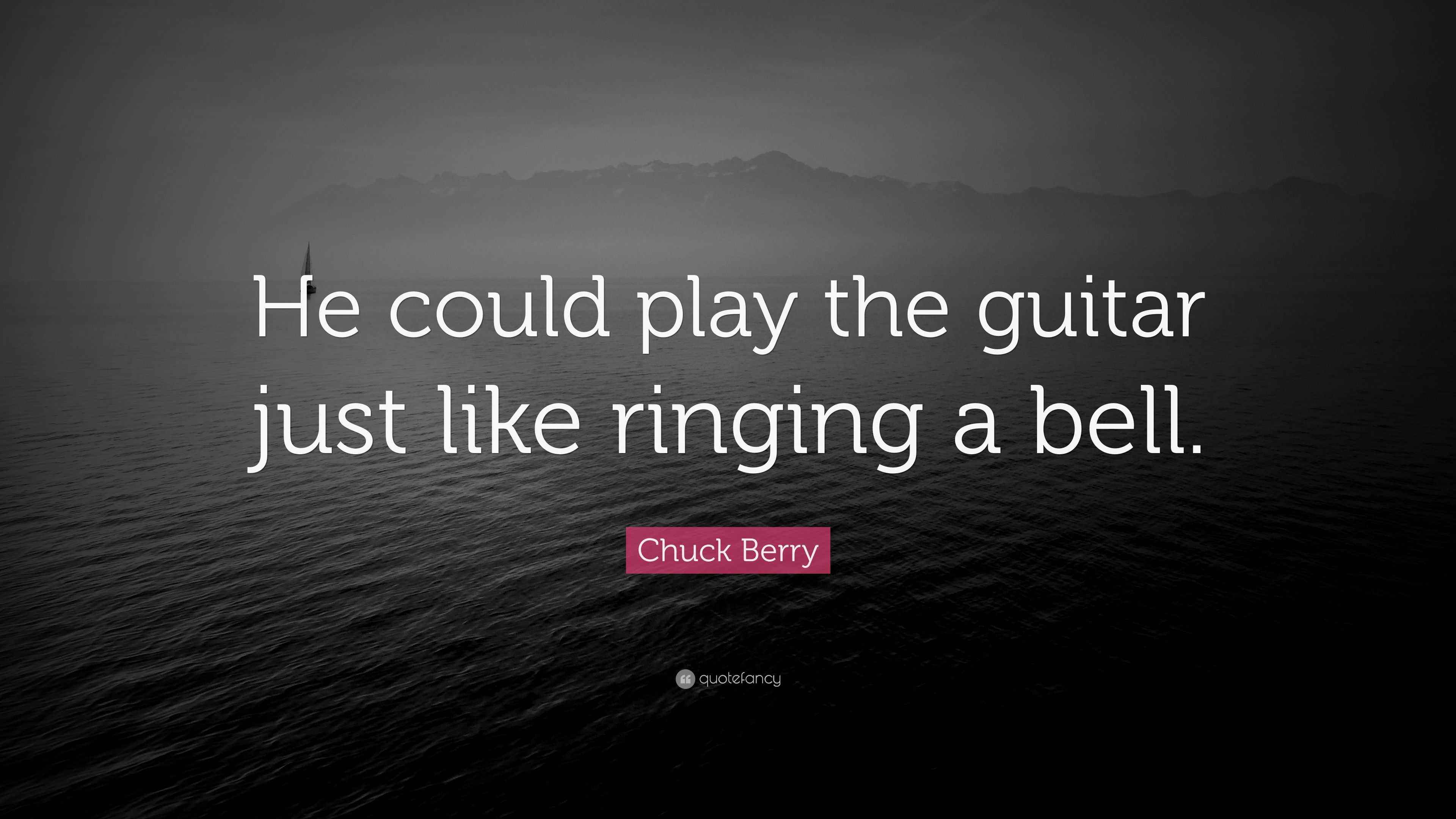 Chuck Berry Quote: “He could play the guitar just like ringing a bell.”