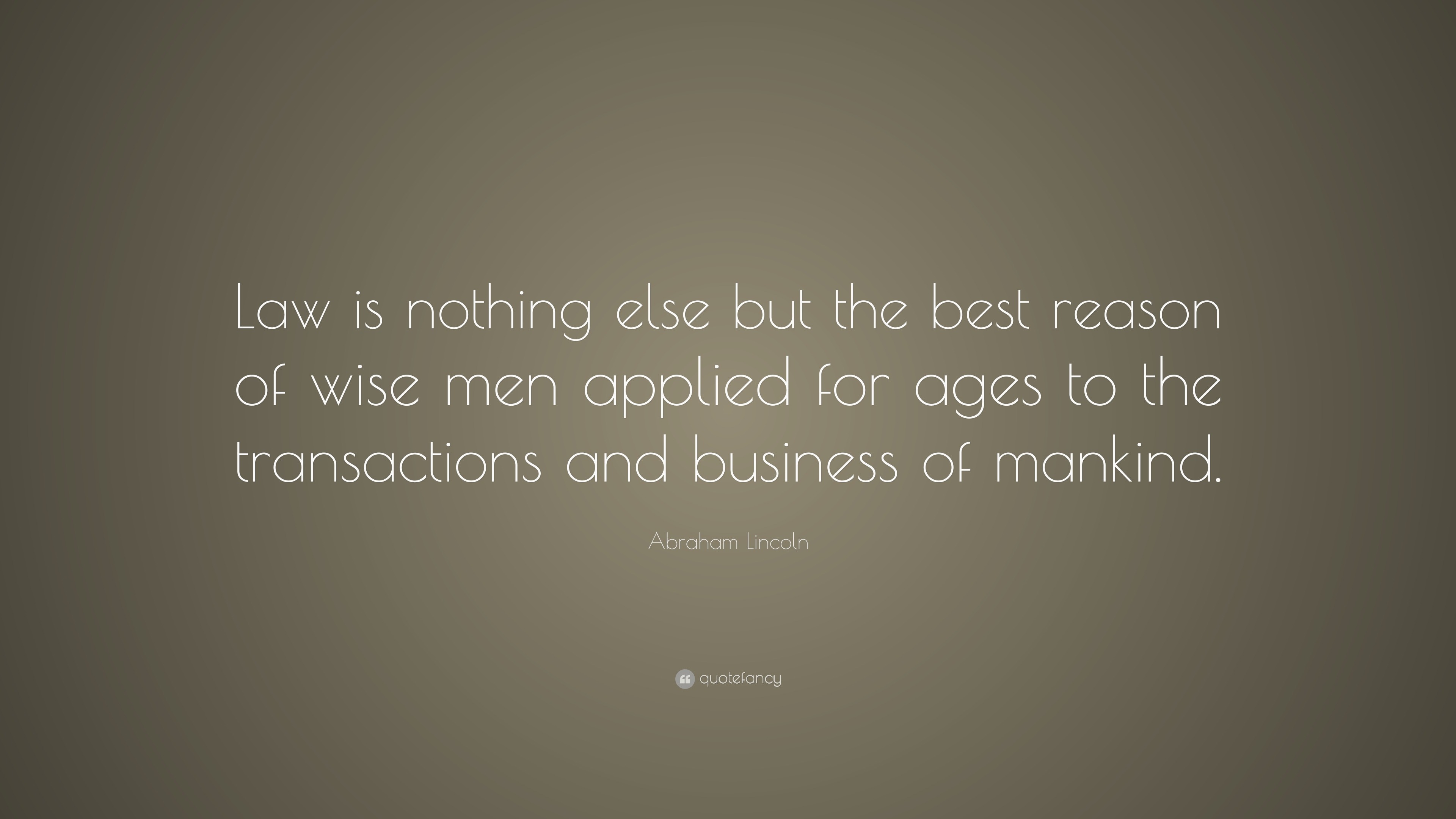 Abraham Lincoln Quote: “Law is nothing else but the best reason of wise ...