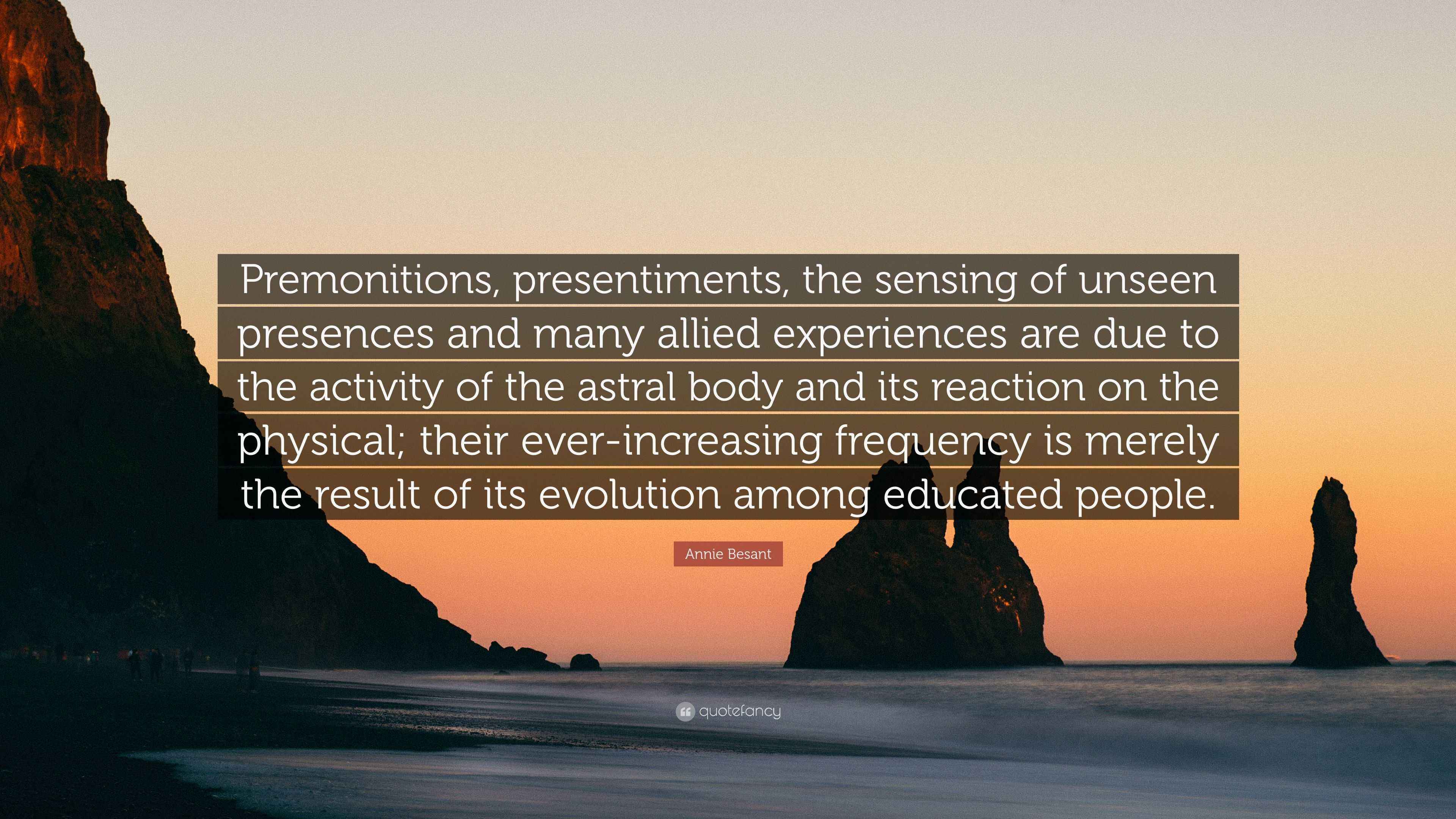 Annie Besant Quote: “Premonitions, presentiments, the sensing of unseen ...