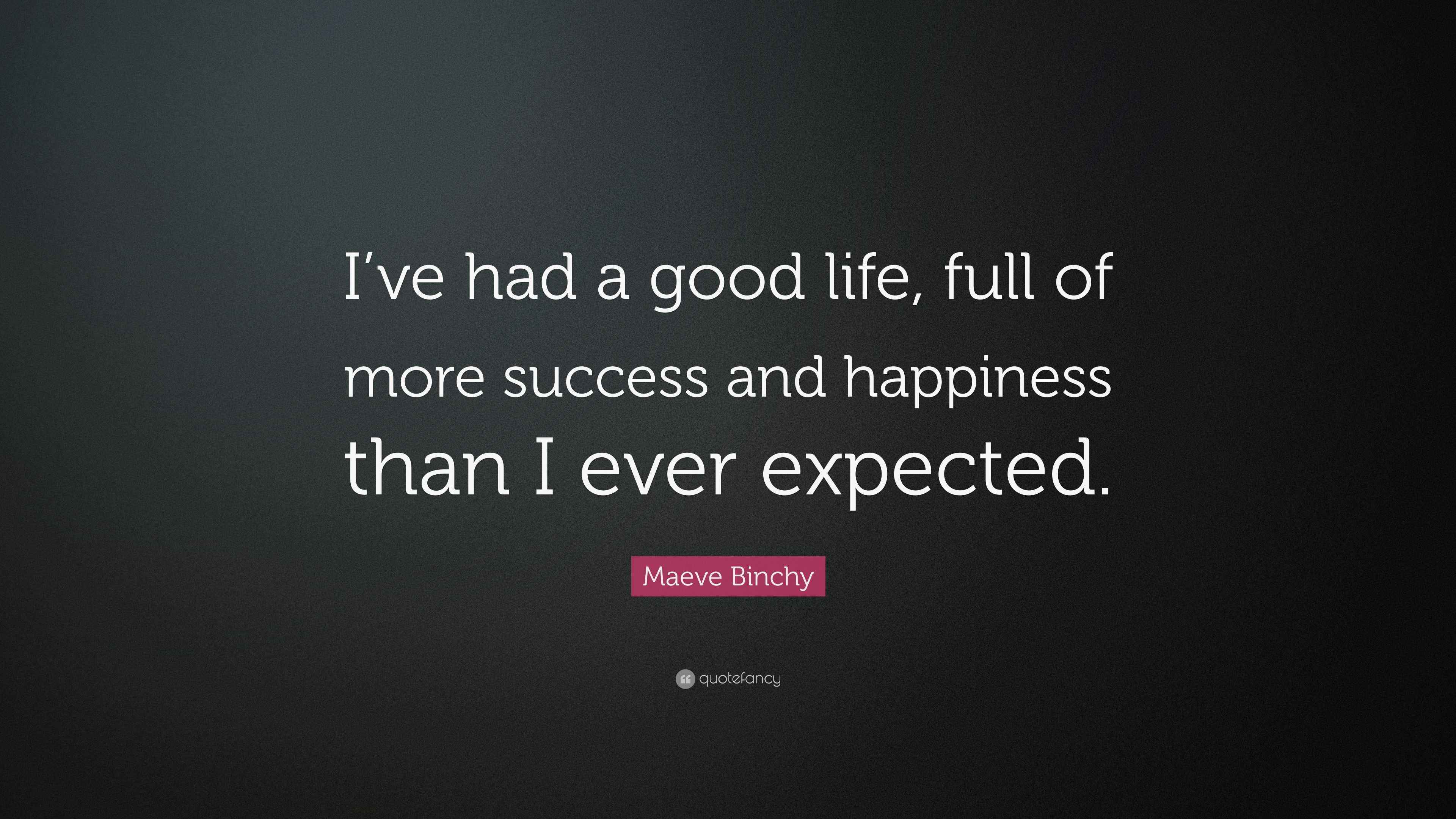 Maeve Binchy Quote: “I’ve had a good life, full of more success and ...
