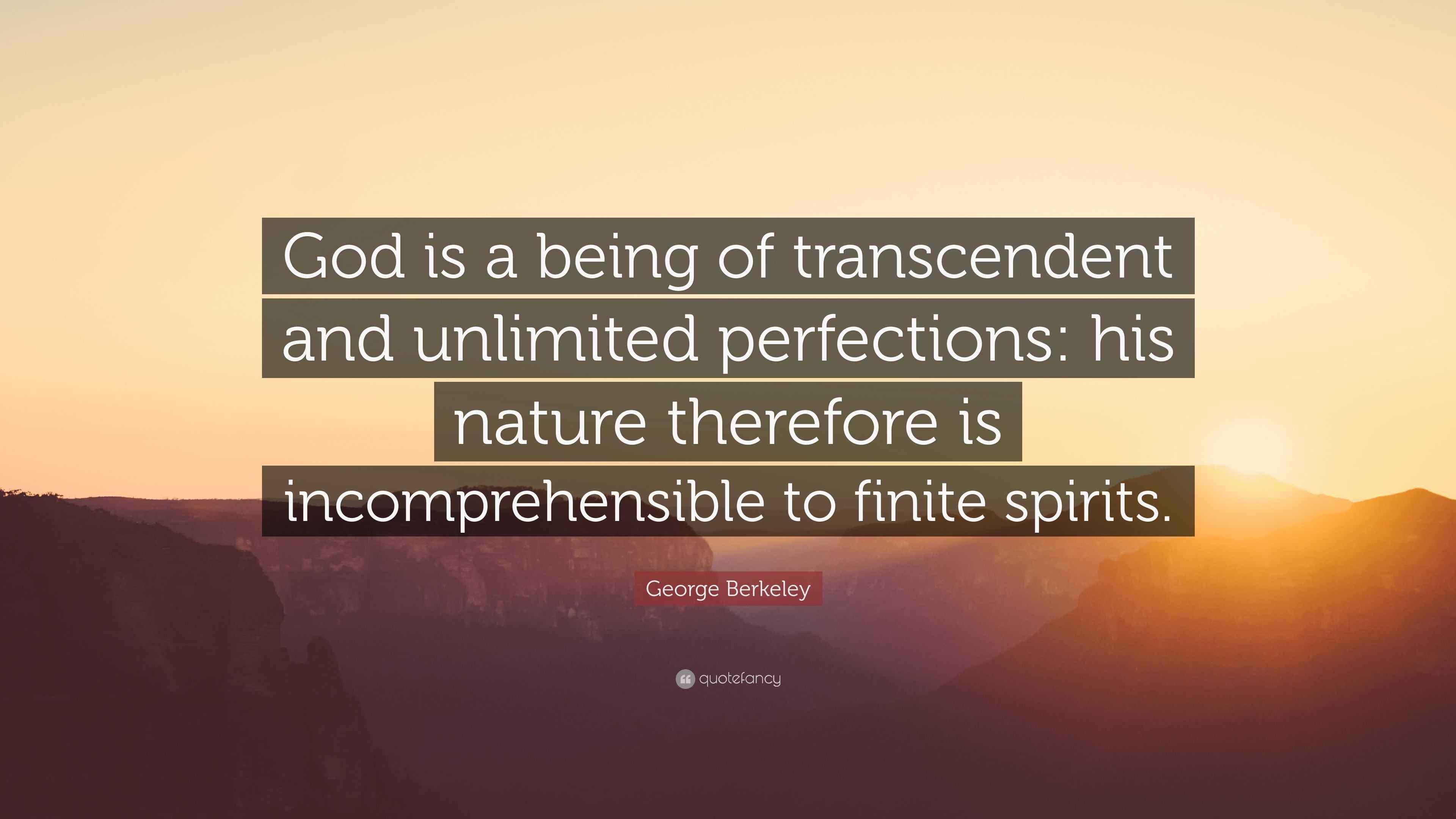 George Berkeley Quote: “God is a being of transcendent and unlimited ...