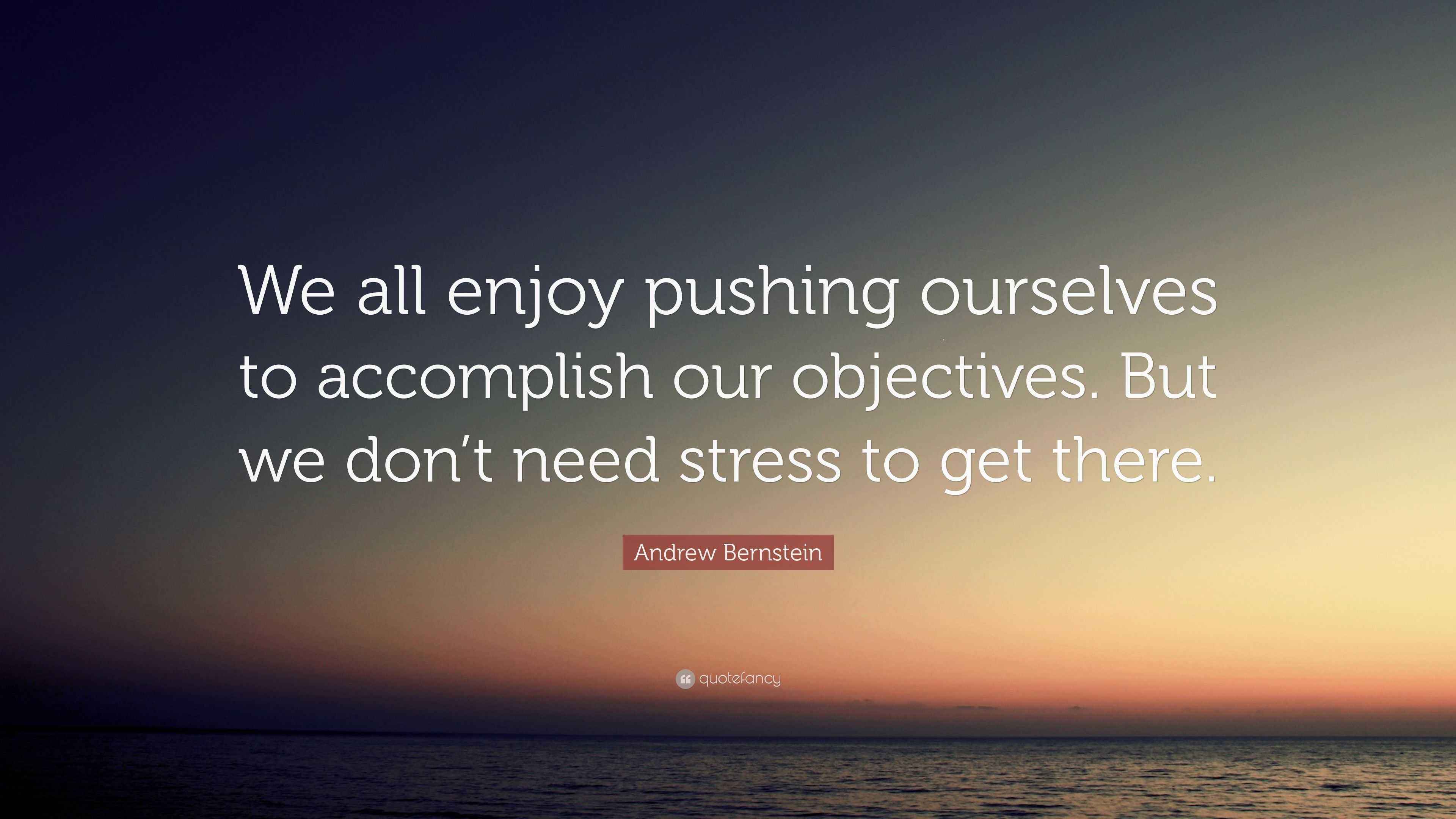 Andrew Bernstein Quote: “We all enjoy pushing ourselves to accomplish ...