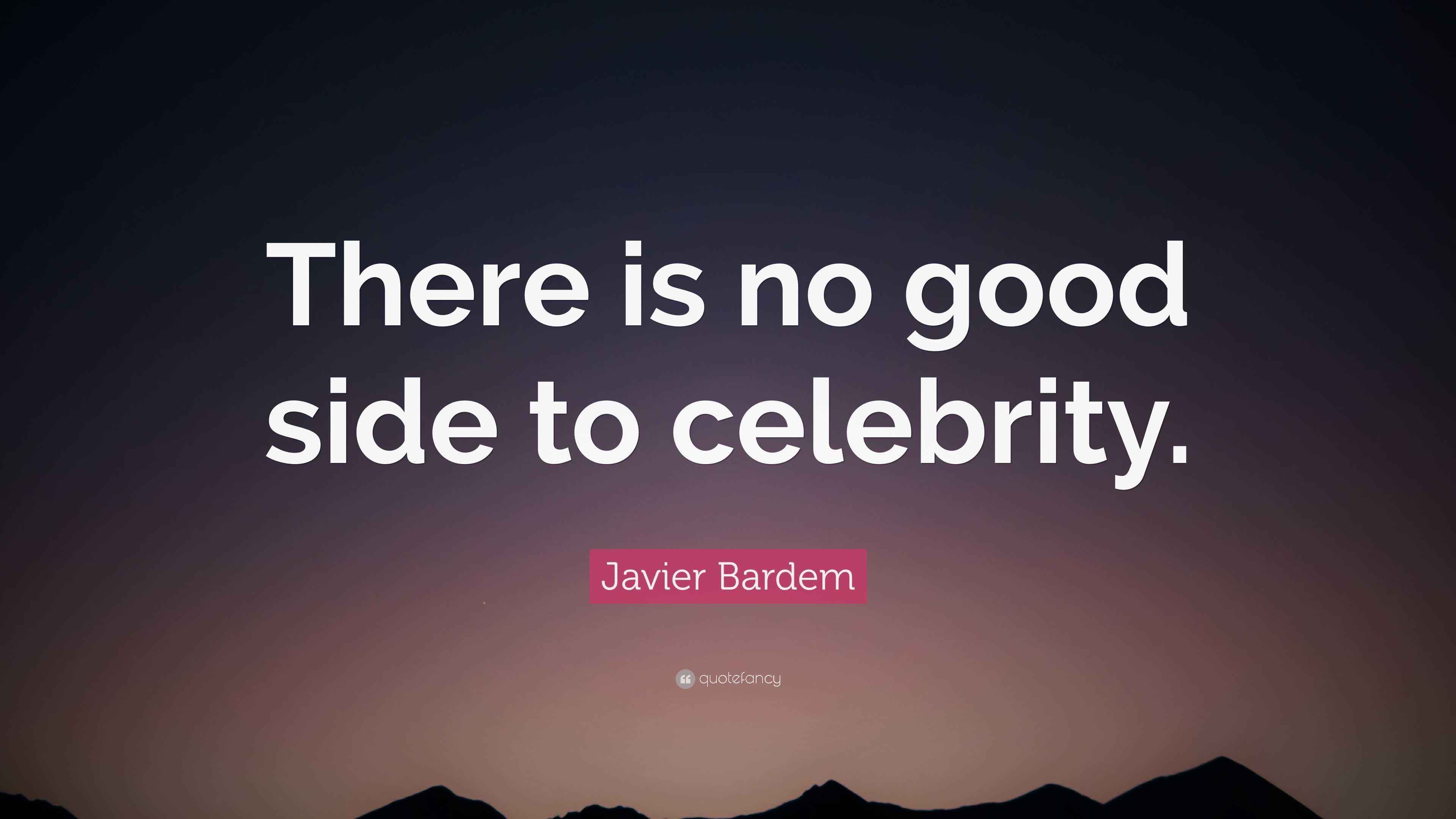 Javier Bardem Quote: “There is no good side to celebrity.”