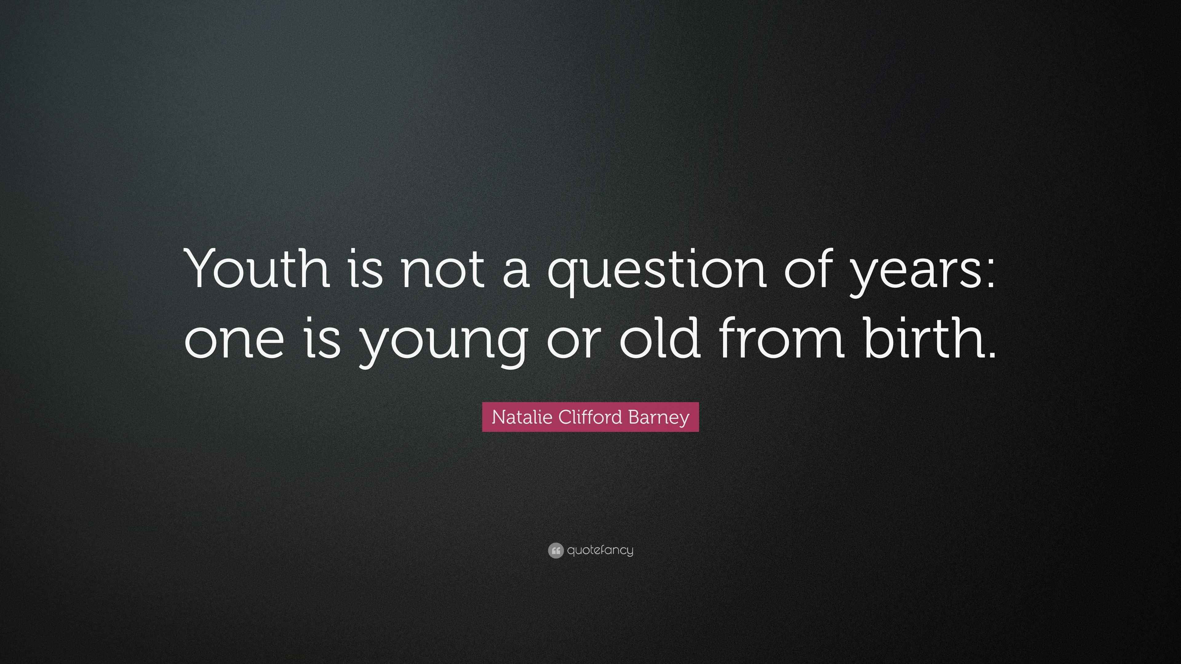 Natalie Clifford Barney Quote: “Youth is not a question of years: one ...