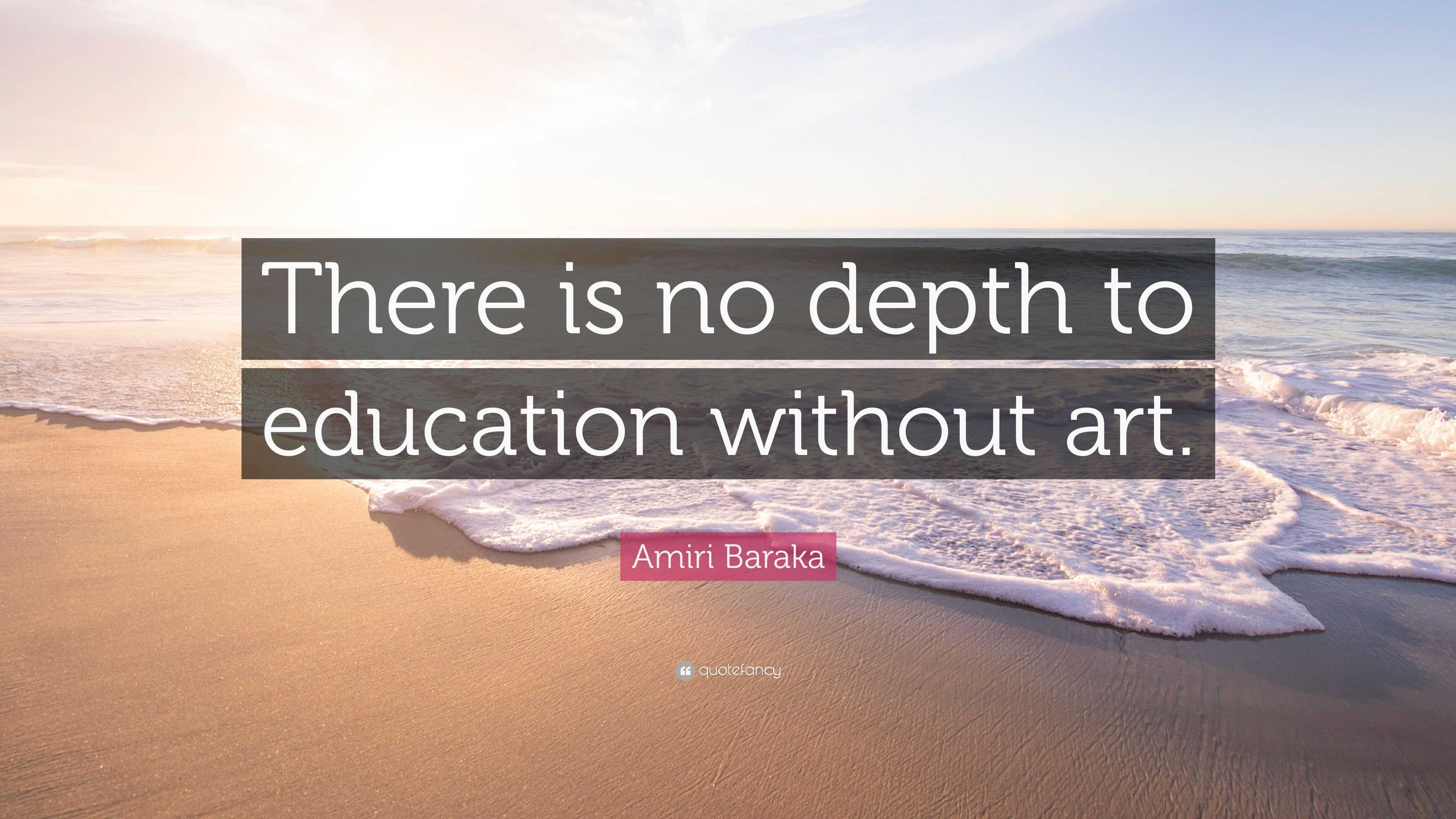 Amiri Baraka Quote: “There is no depth to education without art.”