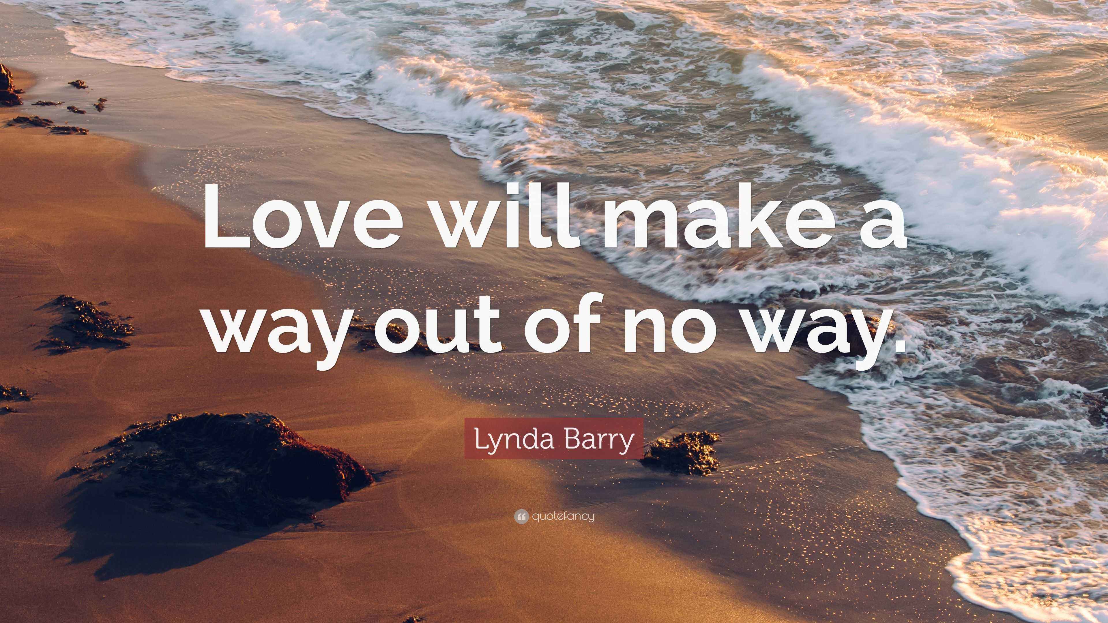 Lynda Barry Quote: “Love will make a way out of no way.”