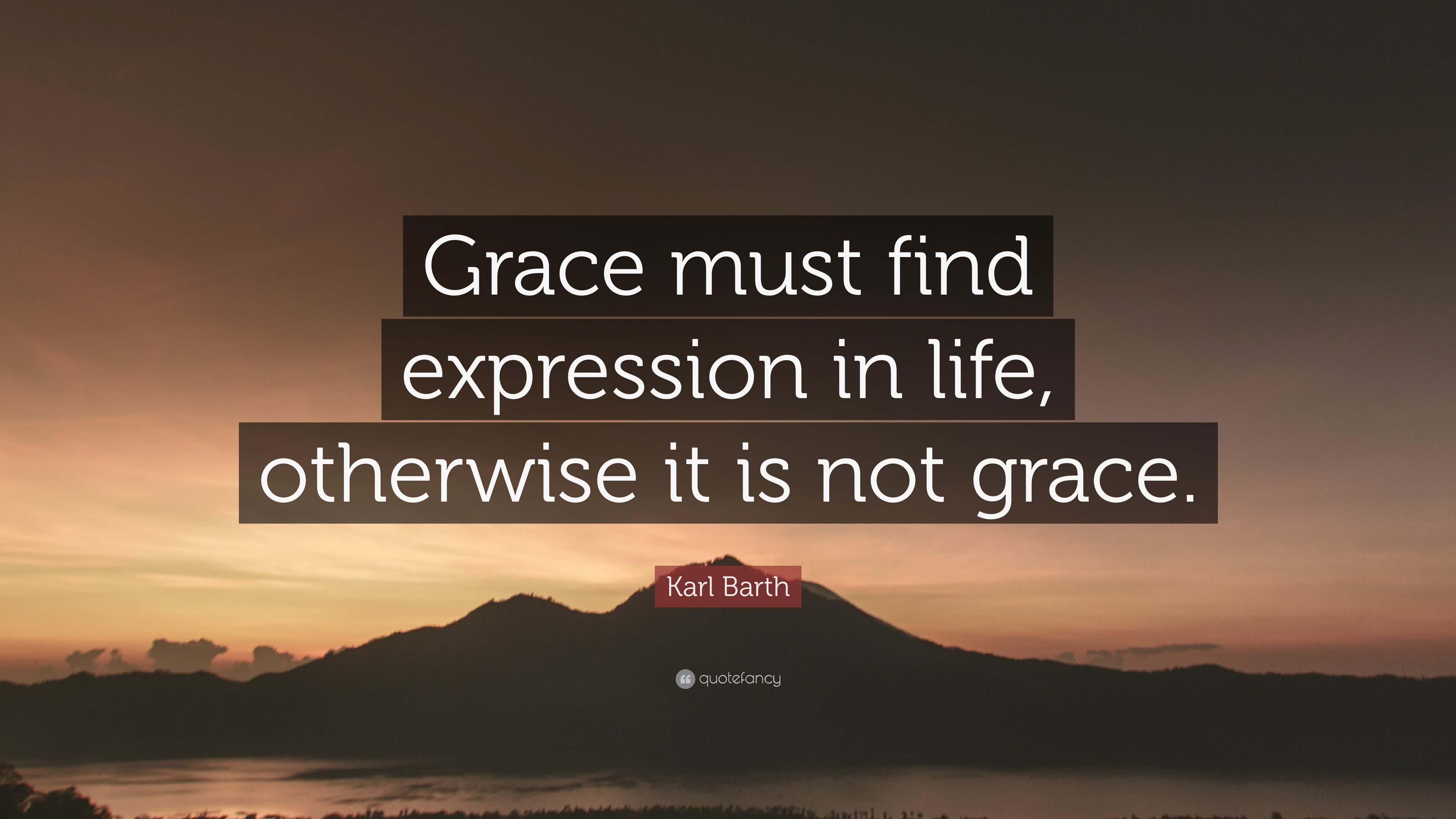 Karl Barth Quote: “Grace must find expression in life, otherwise it is ...