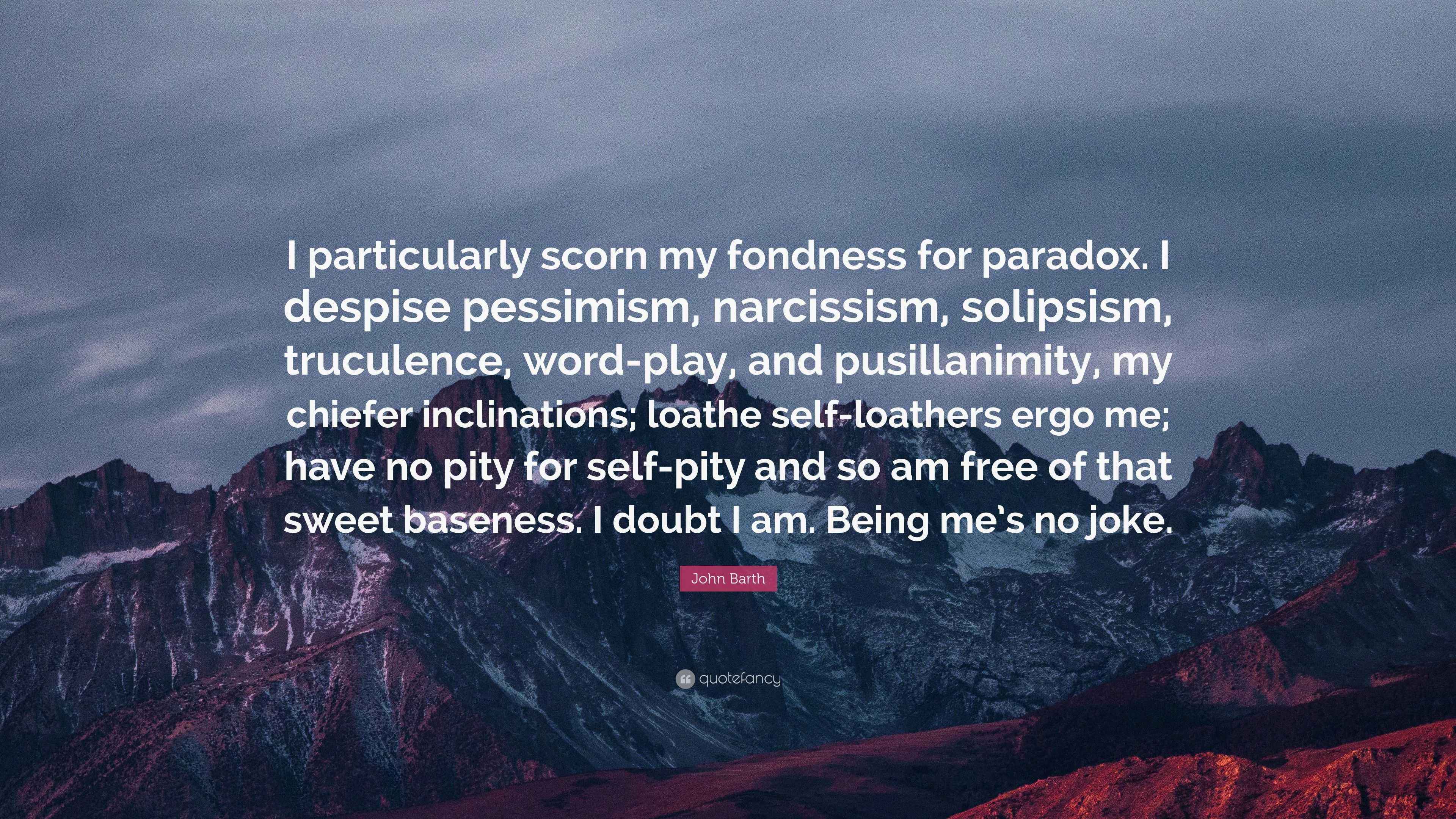 John Barth Quote: “I particularly scorn my fondness for paradox. I ...
