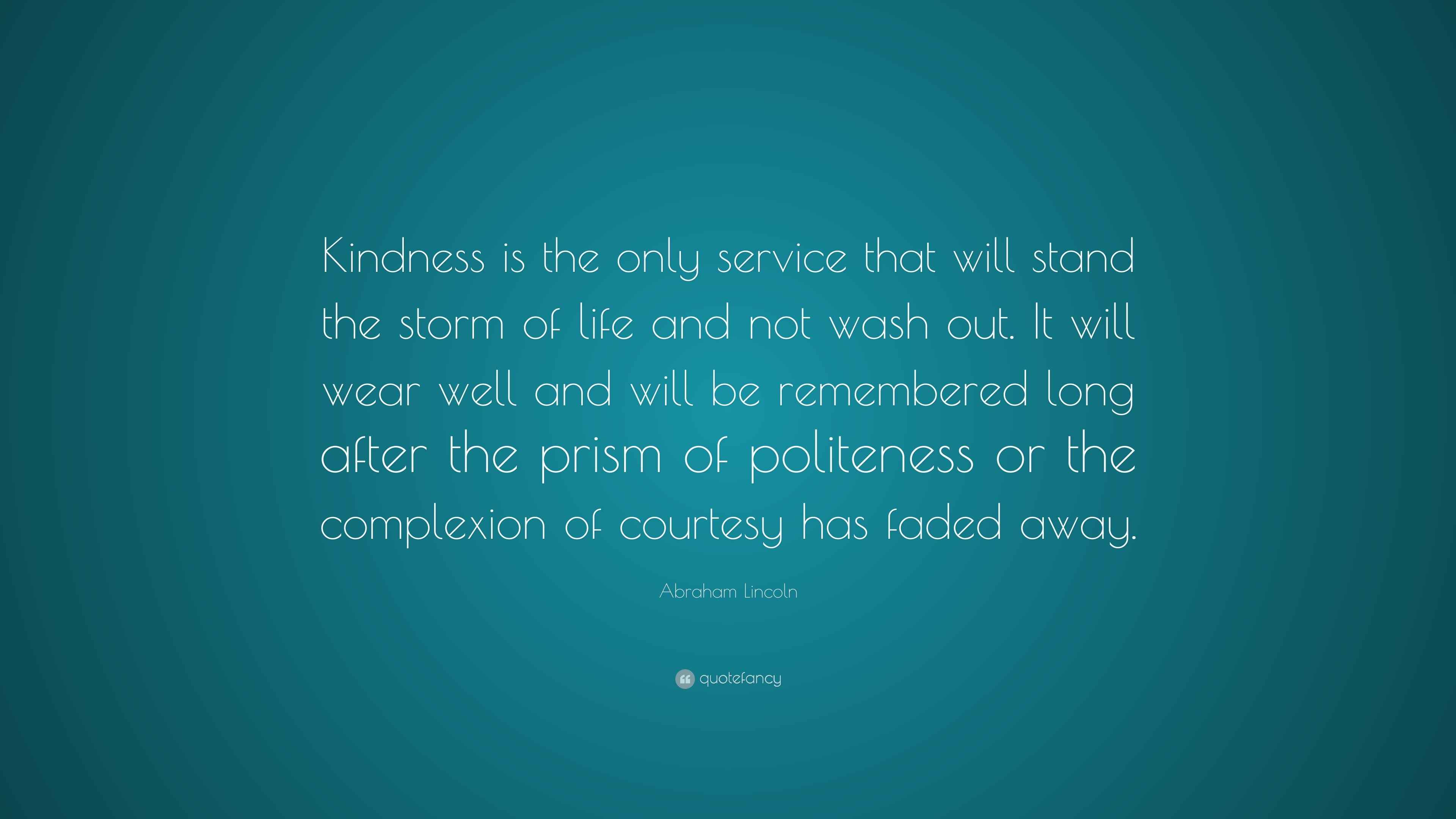 Abraham Lincoln Quote: “Kindness is the only service that will stand ...