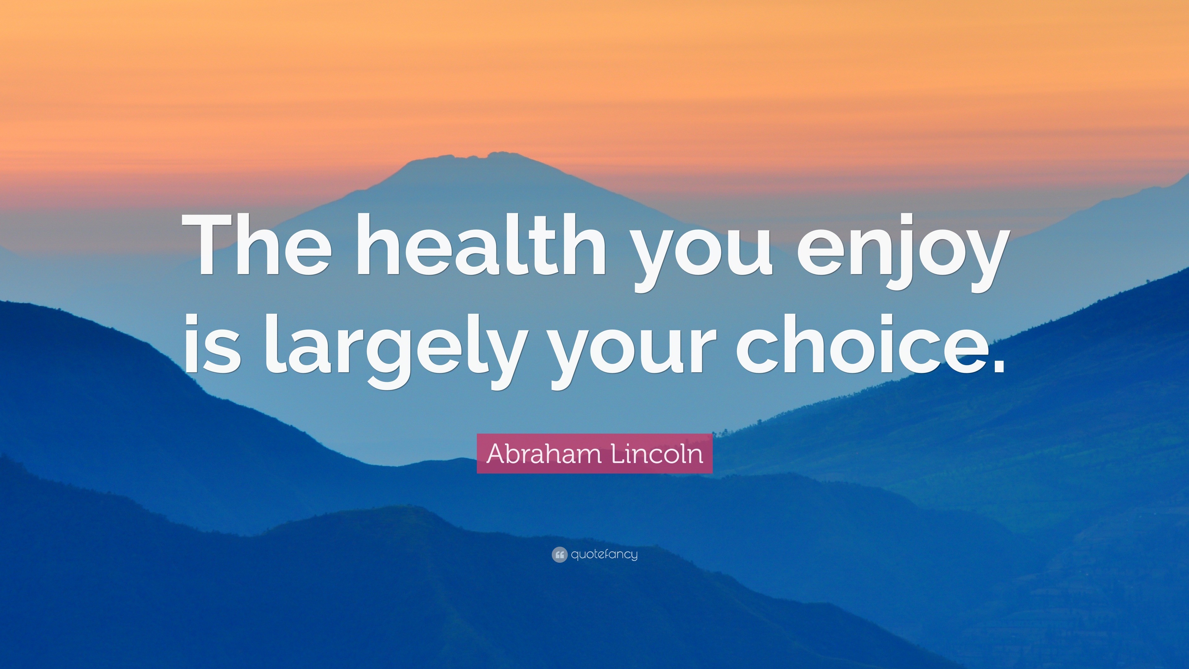Abraham Lincoln Quote: “The health you enjoy is largely your choice.”