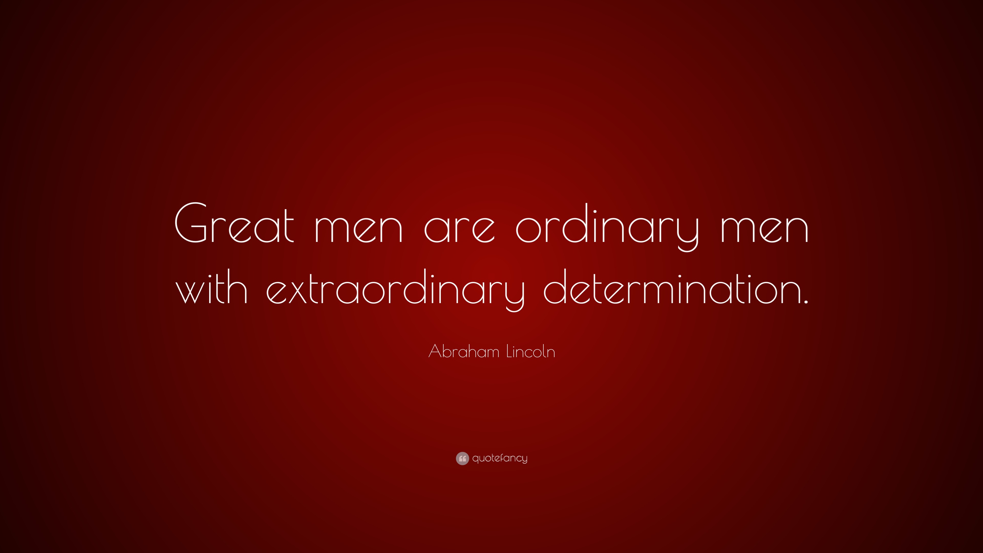 Abraham Lincoln Quote: “Great men are ordinary men with extraordinary ...