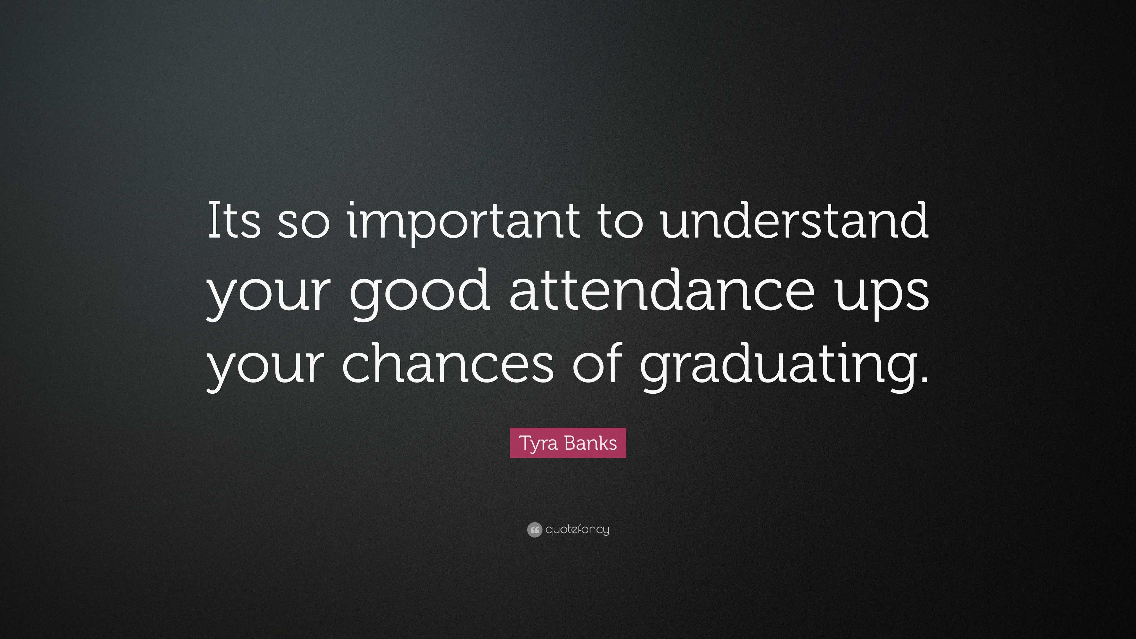 Tyra Banks Quote: “Its so important to understand your good attendance ...