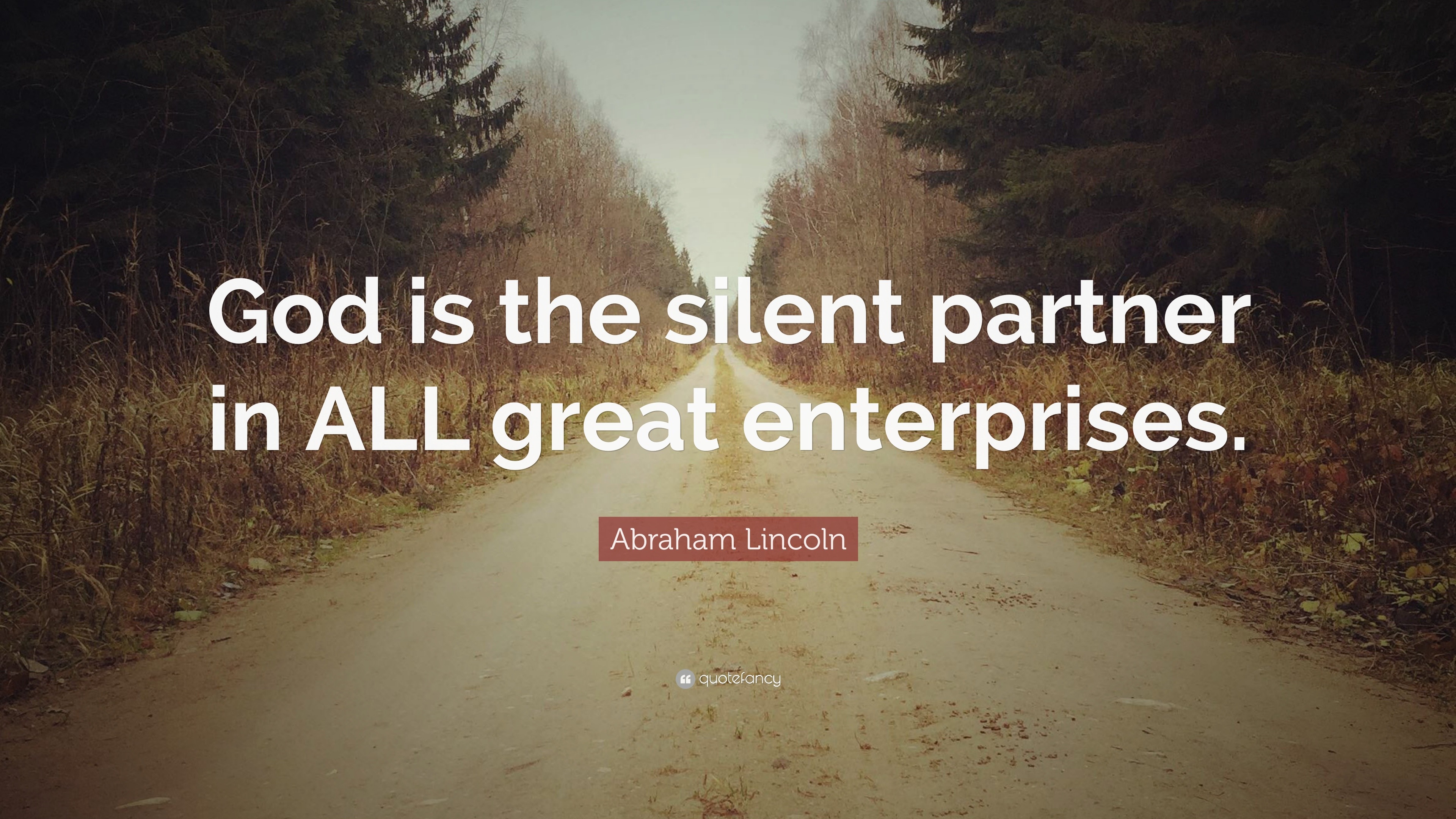 Abraham Lincoln Quote: “God is the silent partner in ALL great ...