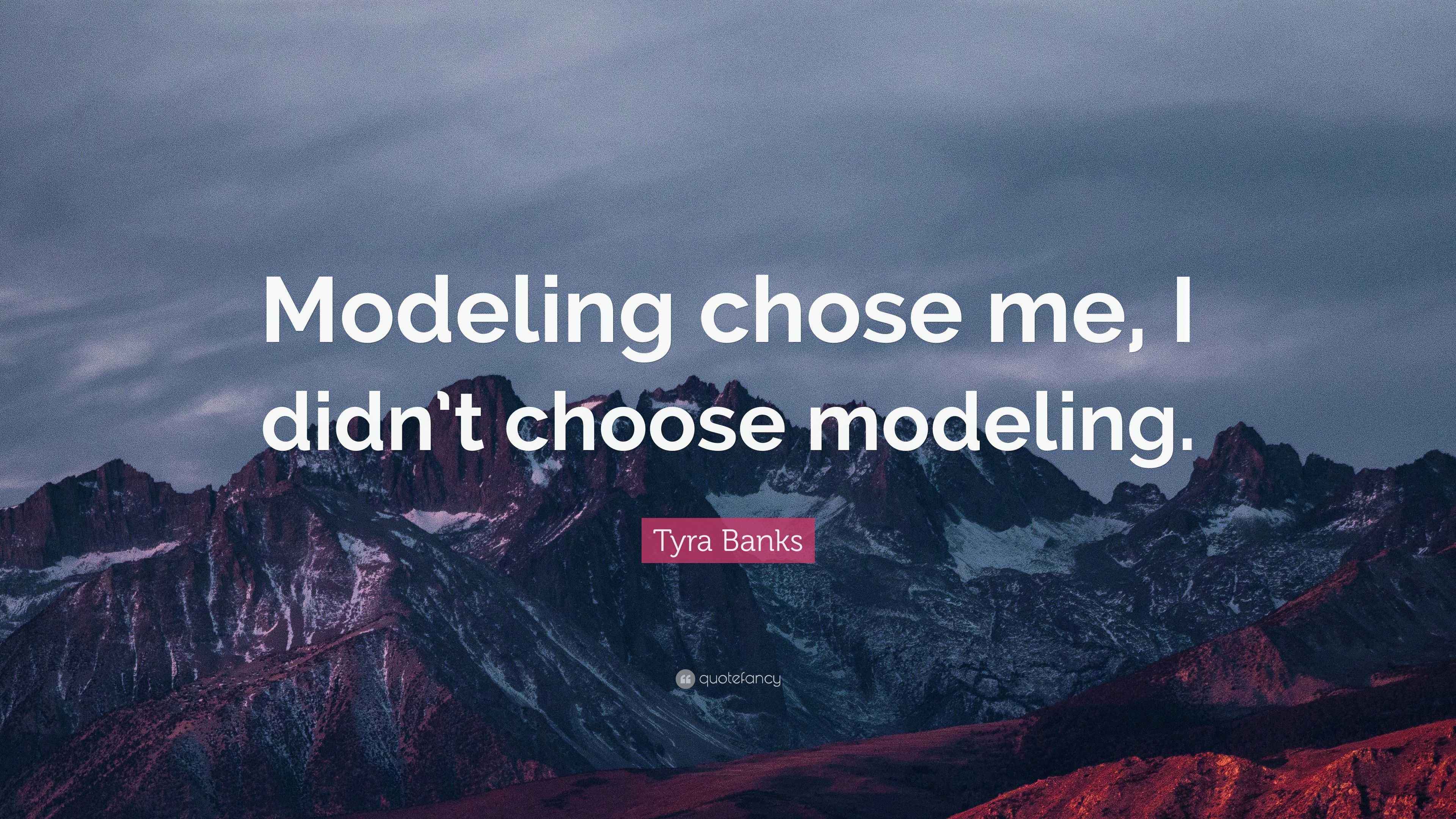 Tyra Banks Quote: “Modeling chose me, I didn’t choose modeling.”