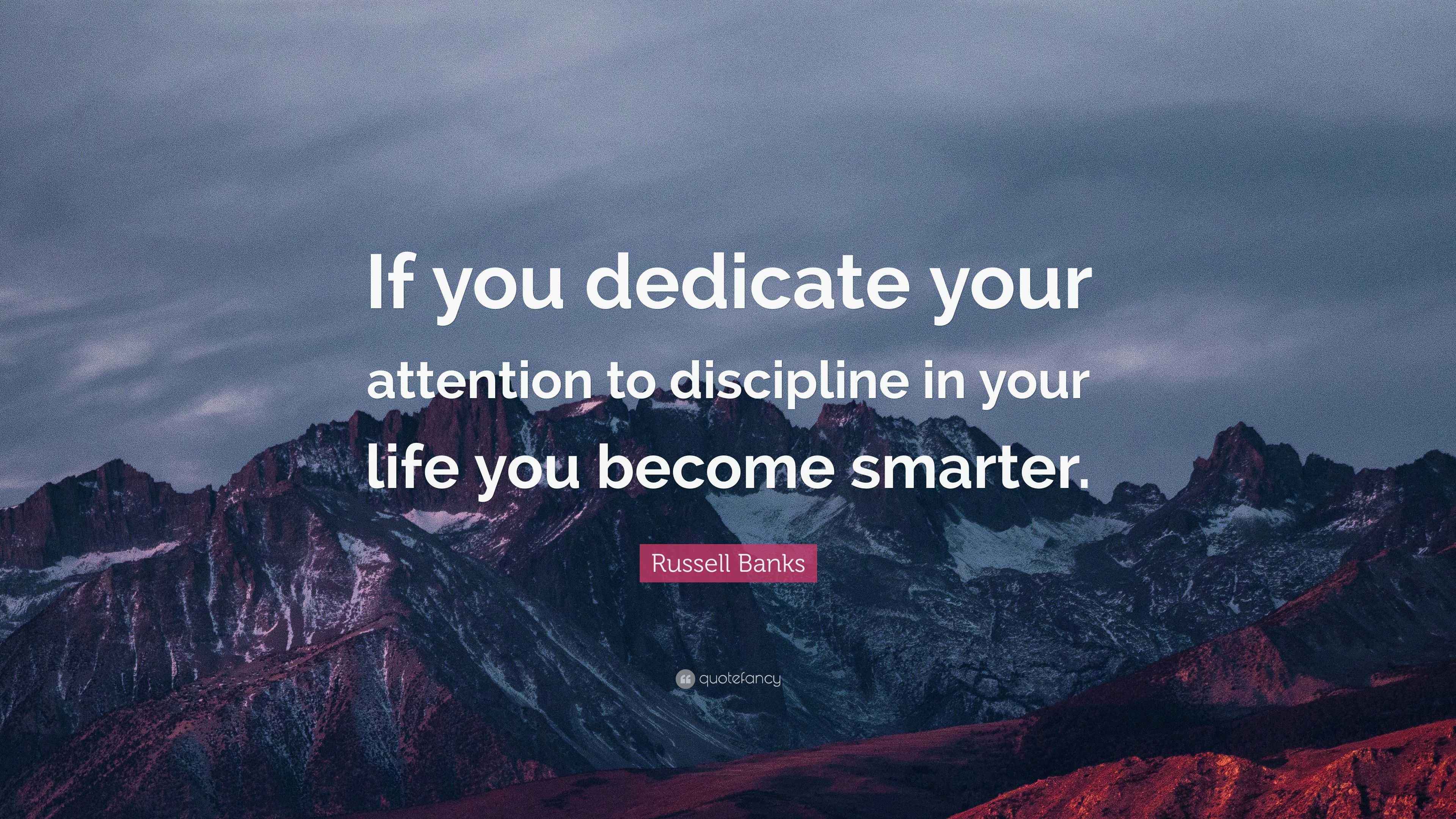 Russell Banks Quote: “If you dedicate your attention to discipline in ...