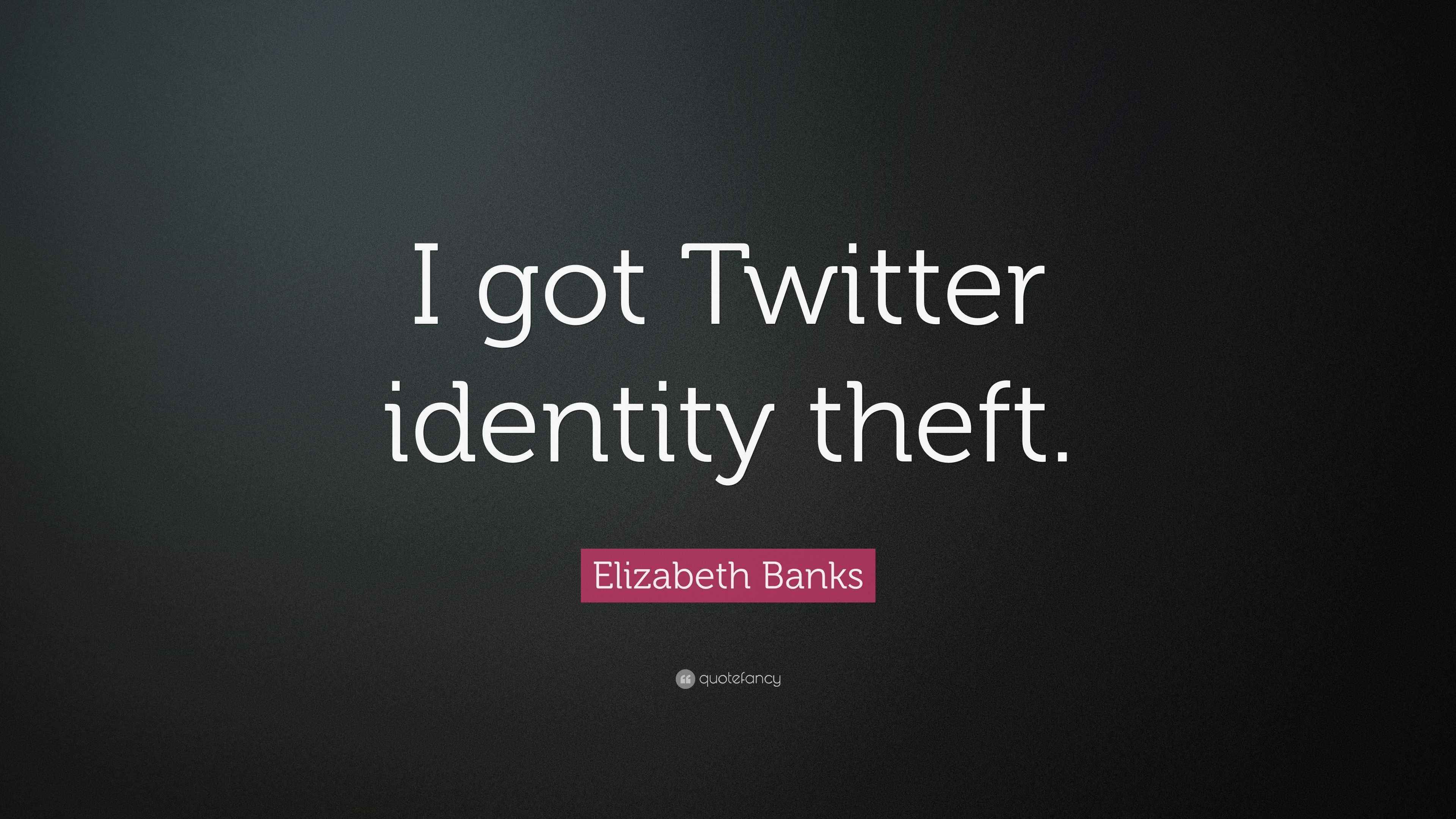 Elizabeth Banks Quote: “I got Twitter identity theft.”