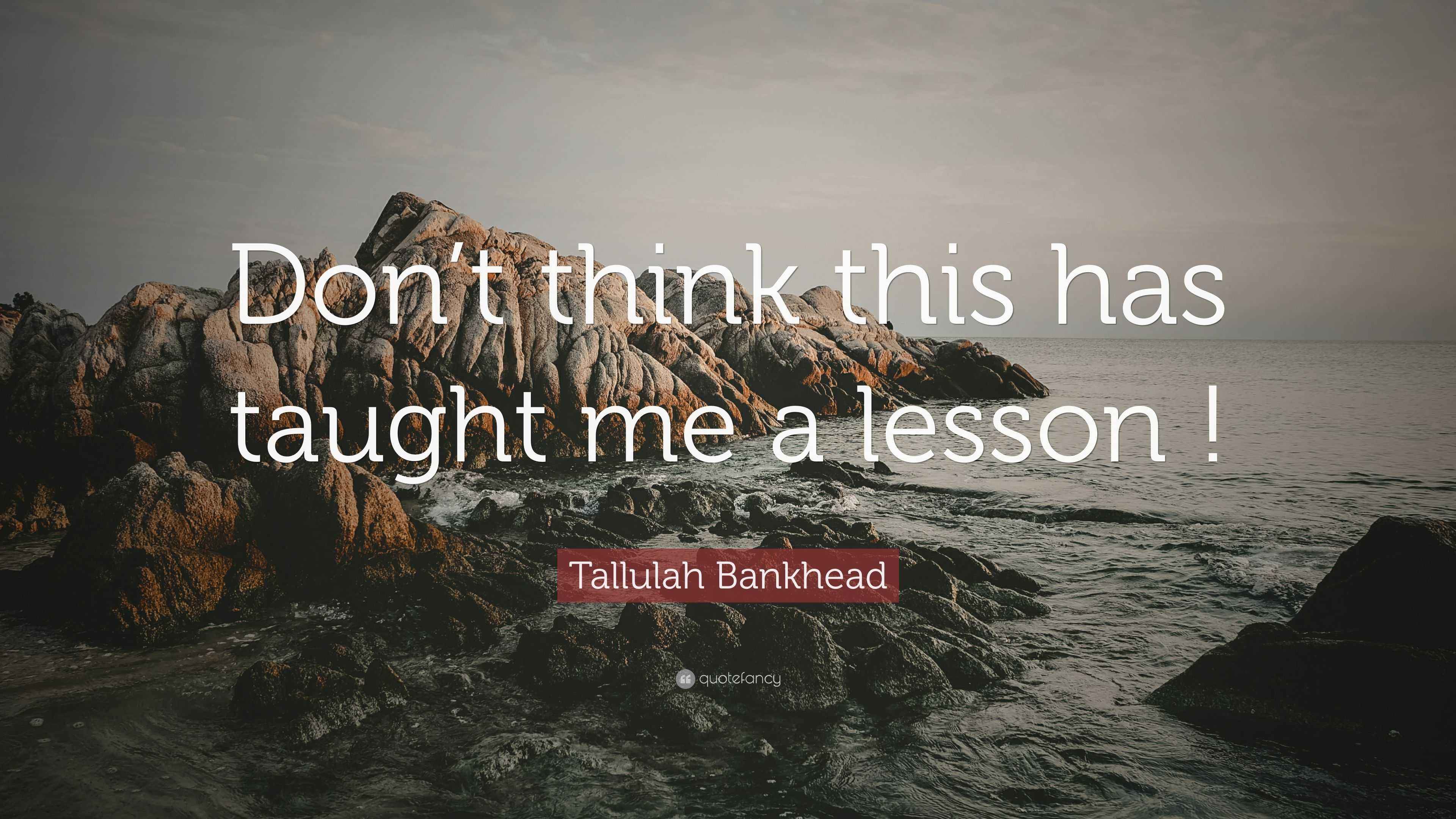 Tallulah Bankhead Quote: “Don’t think this has taught me a lesson