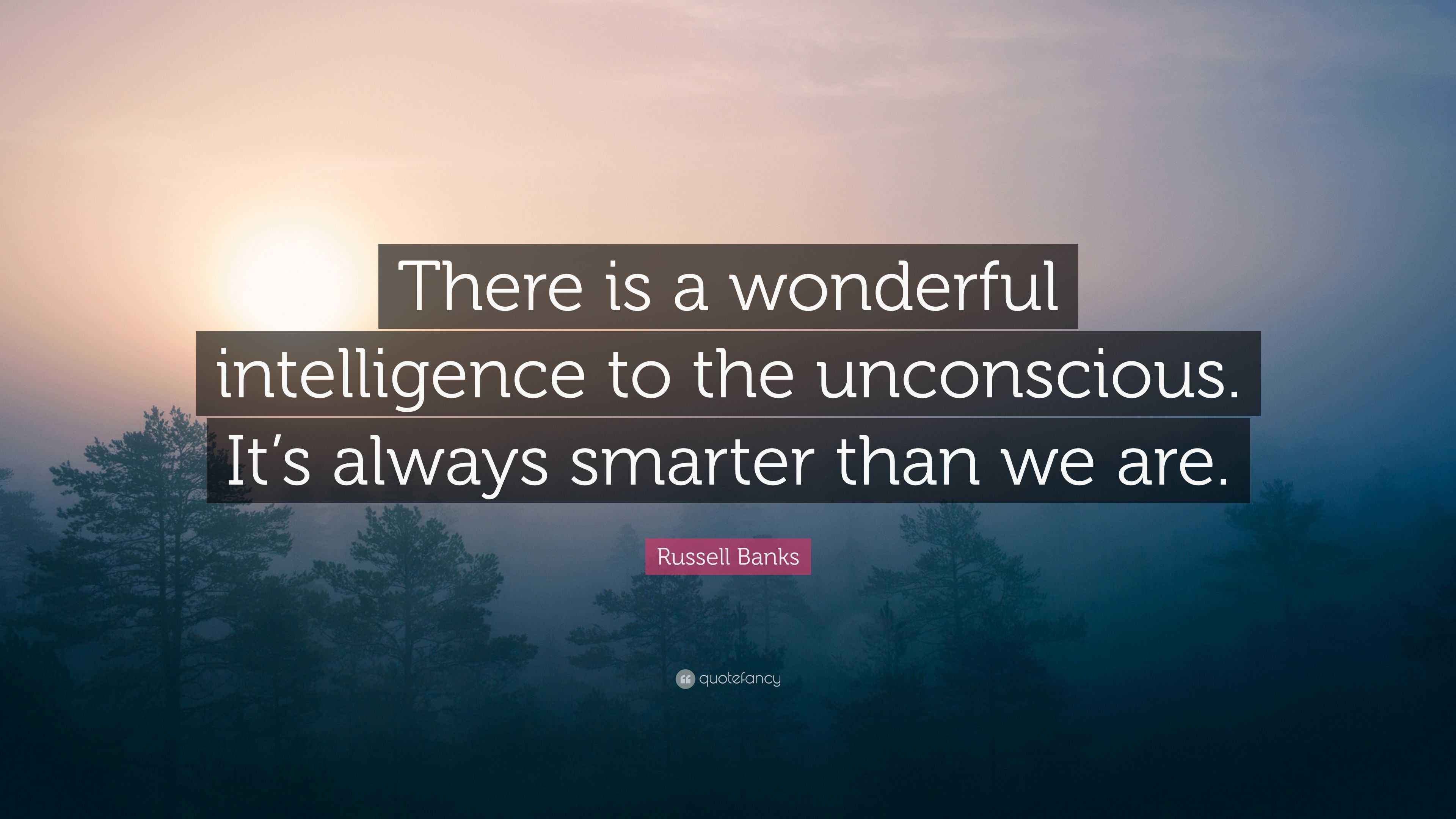 Russell Banks Quote: “There is a wonderful intelligence to the ...