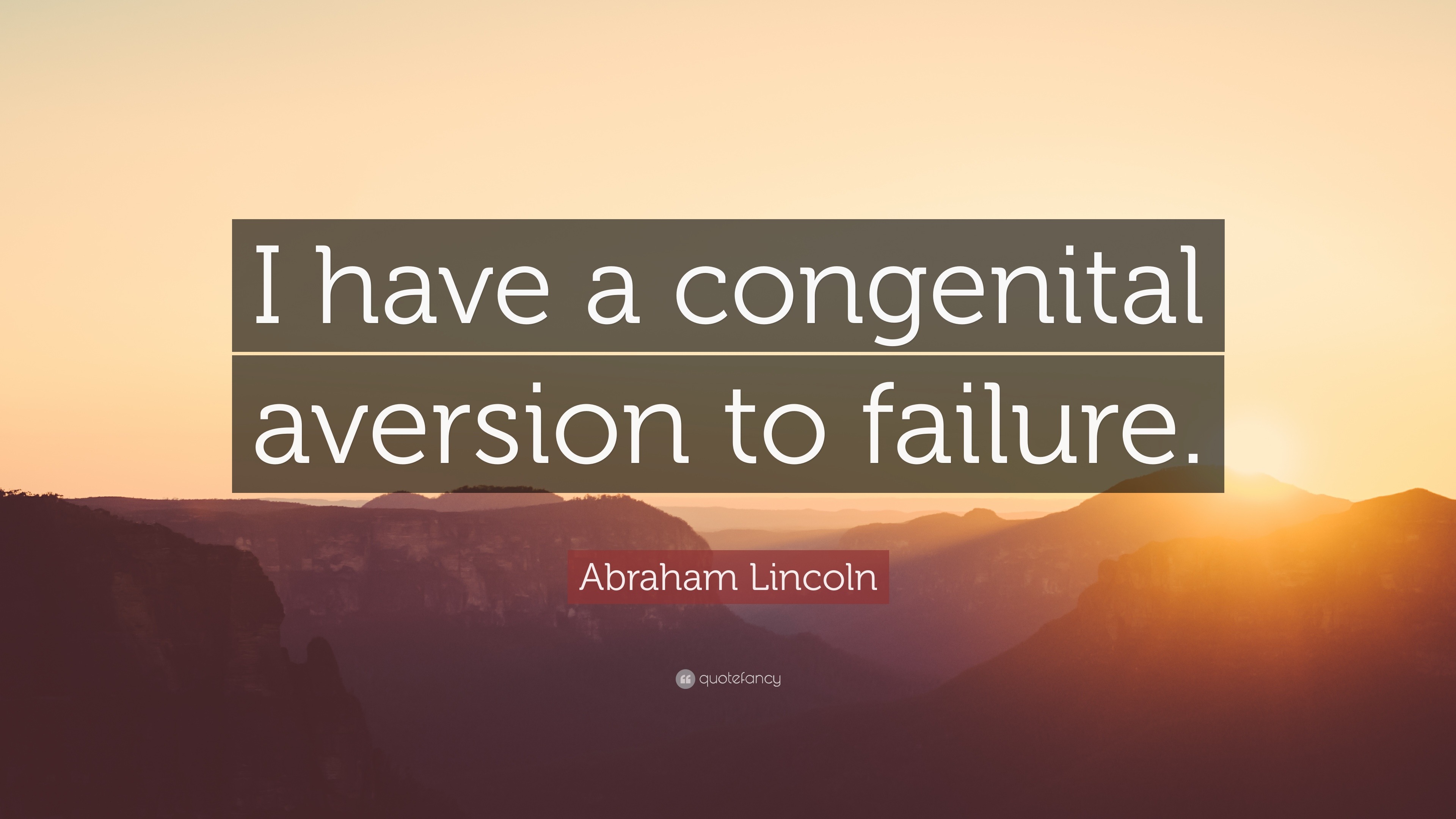 Abraham Lincoln Quote: “I have a congenital aversion to failure.”