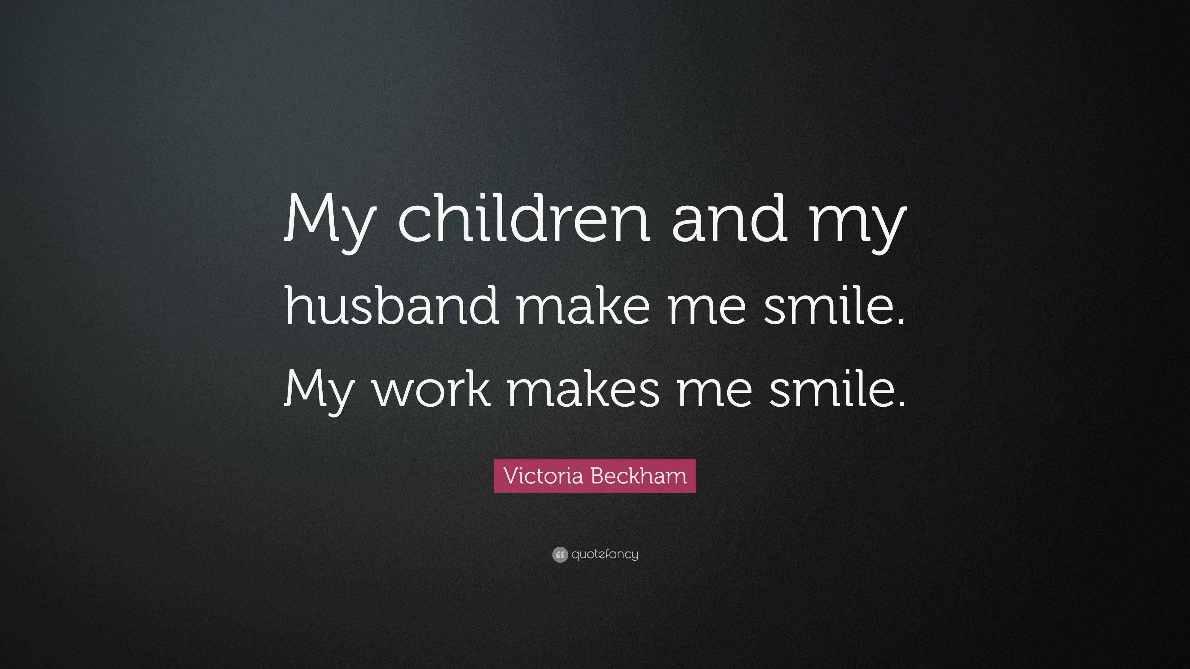 Victoria Beckham Quote: “My children and my husband make me smile. My ...