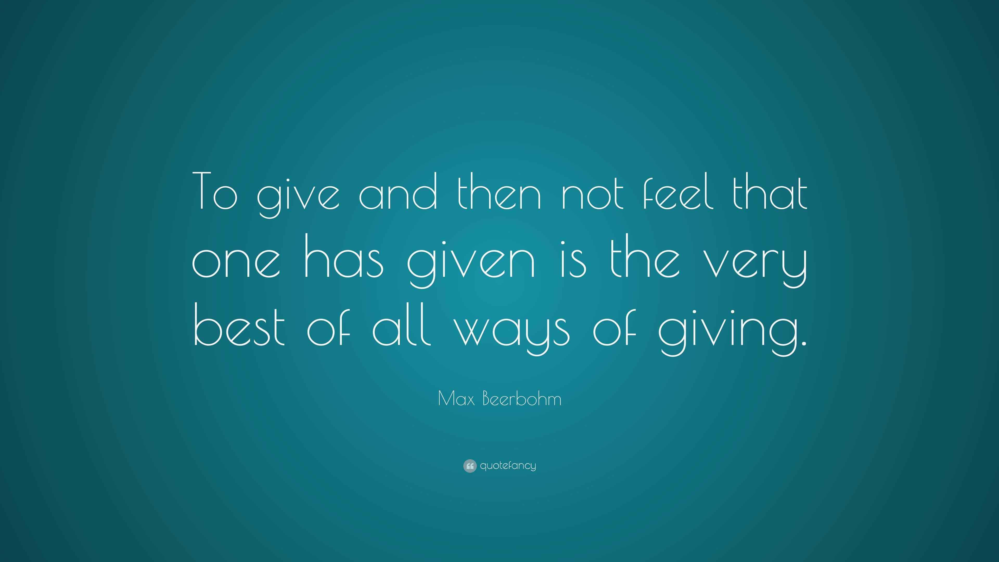 Max Beerbohm Quote: “To give and then not feel that one has given is ...