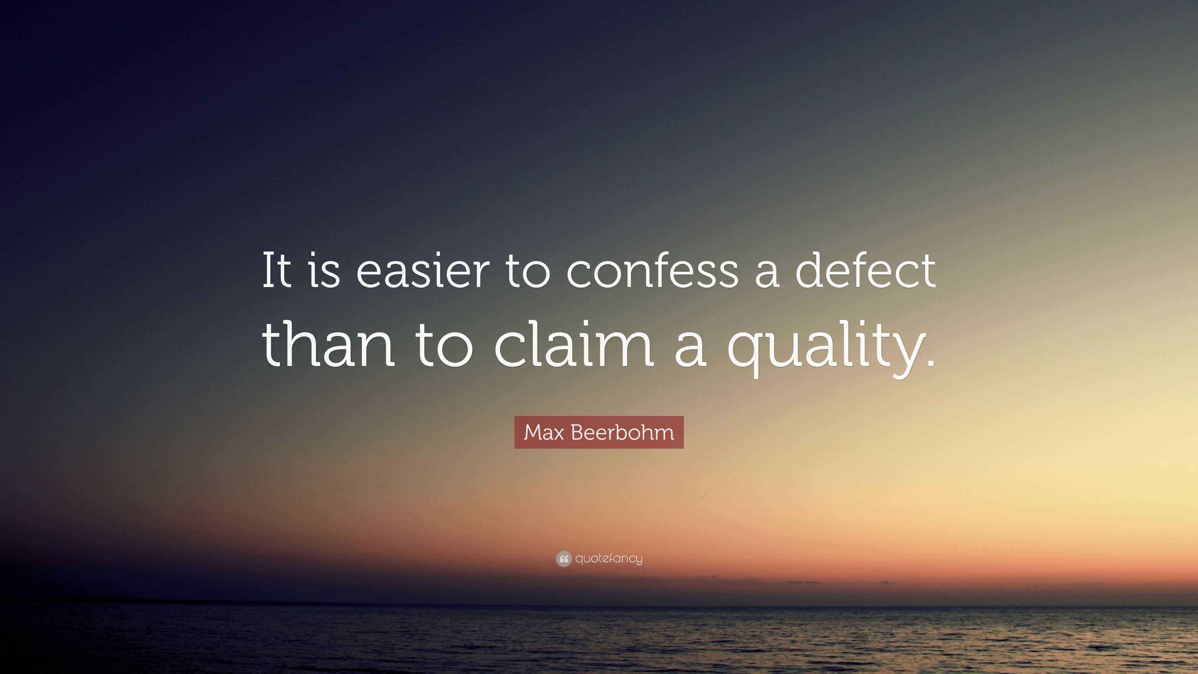 Max Beerbohm Quote: “It is easier to confess a defect than to claim a ...