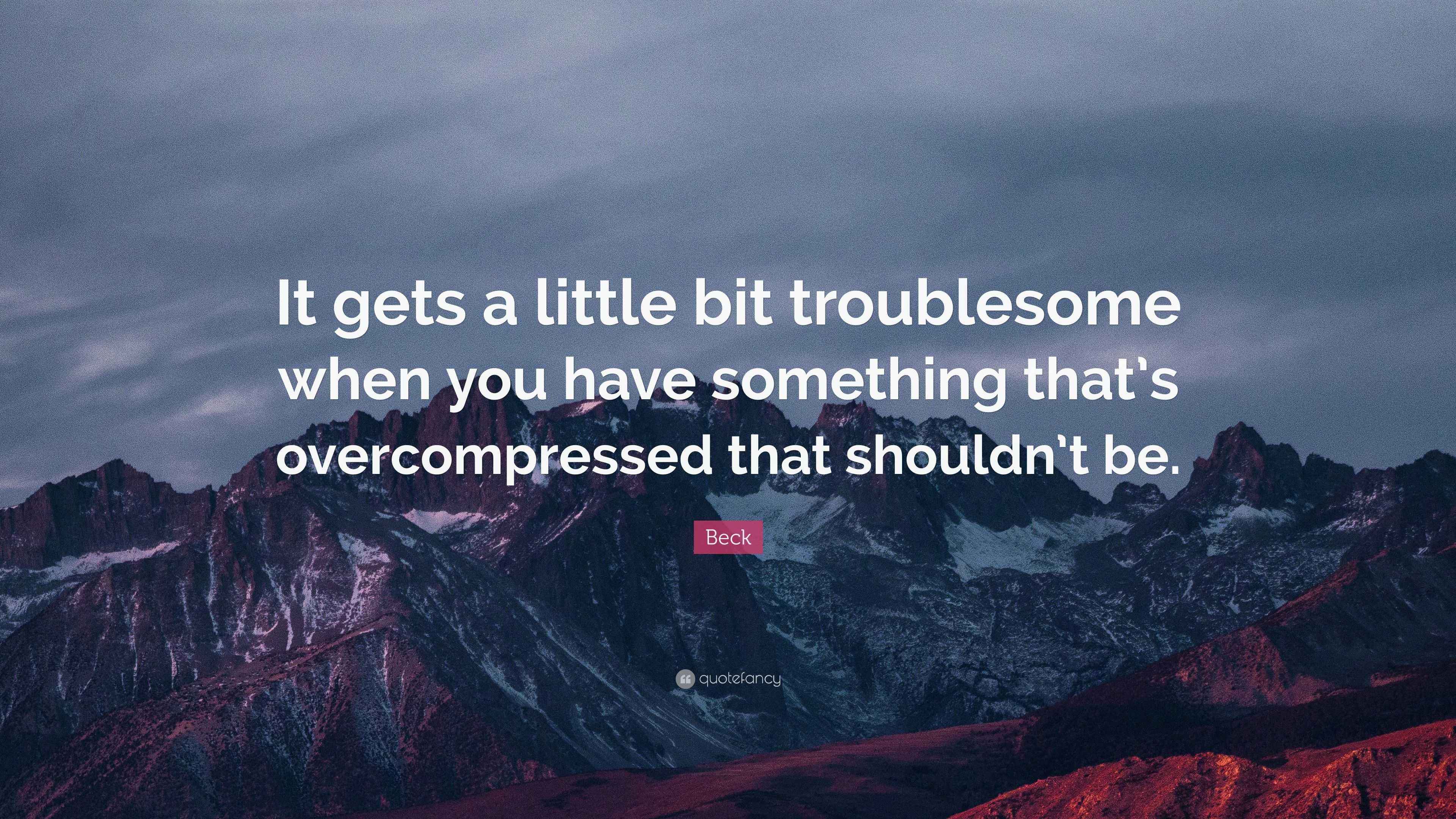 Beck Quote: “It gets a little bit troublesome when you have something ...