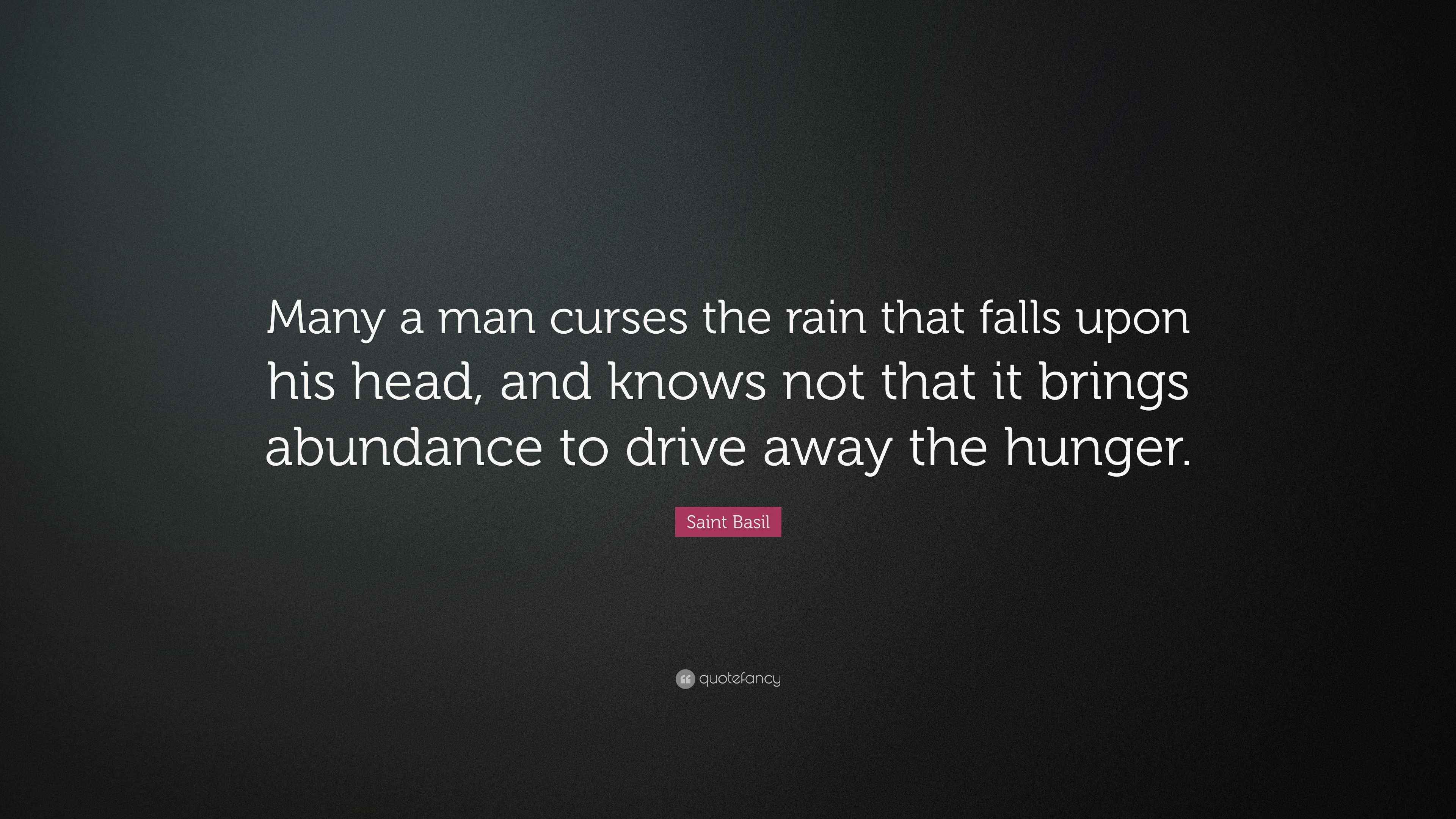 Saint Basil Quote: “Many a man curses the rain that falls upon his head ...