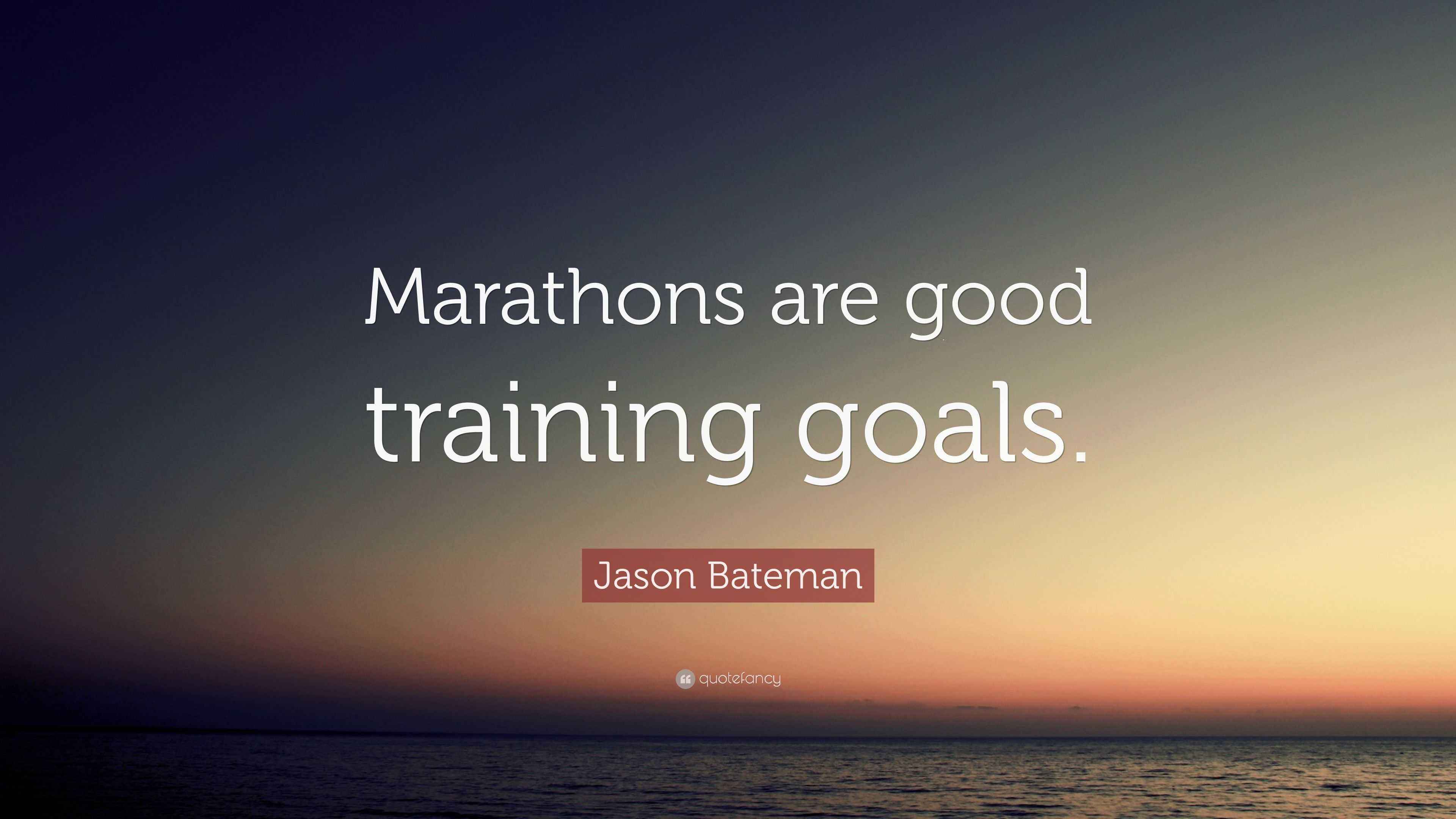 Jason Bateman Quote: “Marathons are good training goals.”