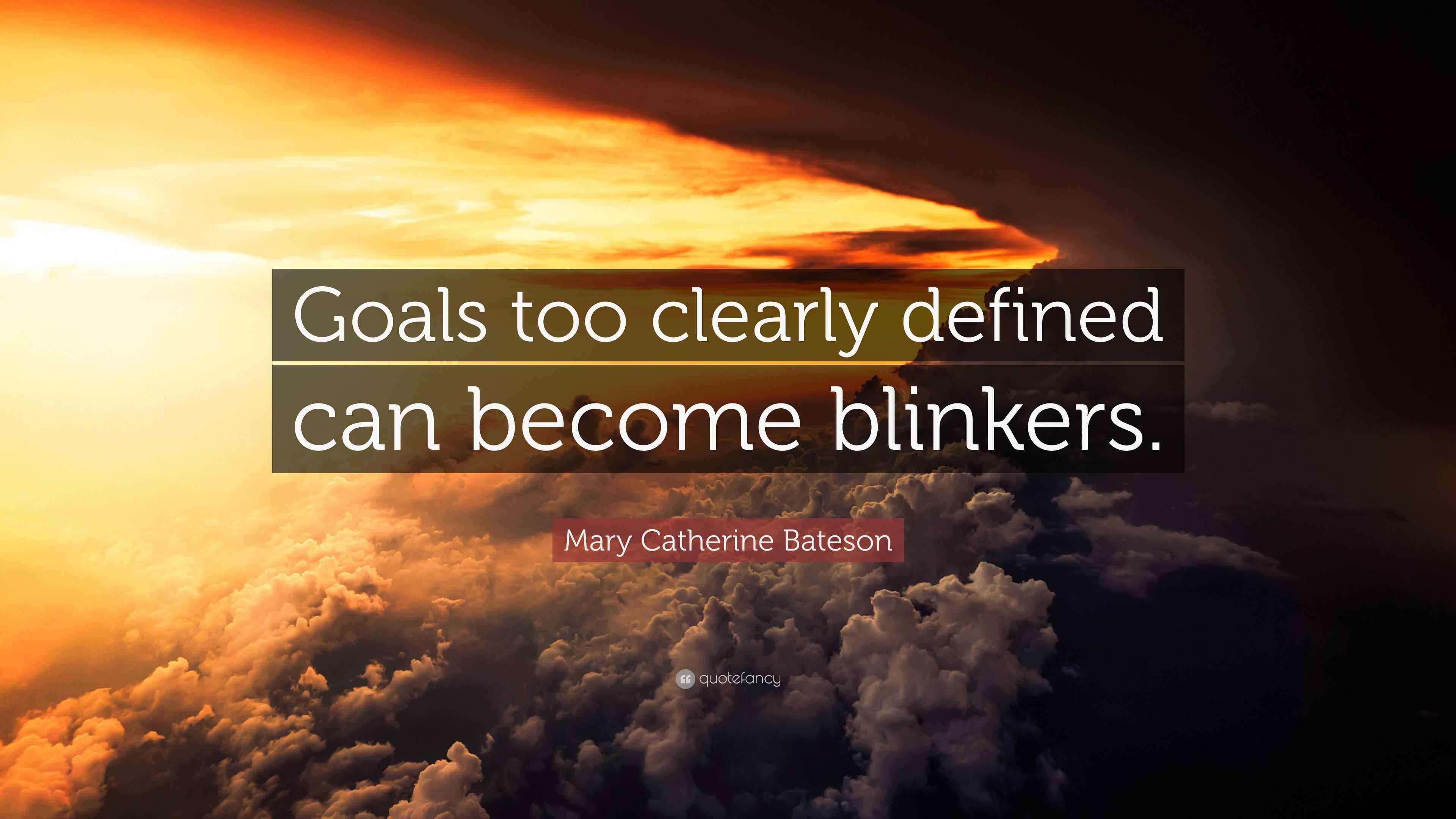 Mary Catherine Bateson Quote: “Goals too clearly defined can become ...