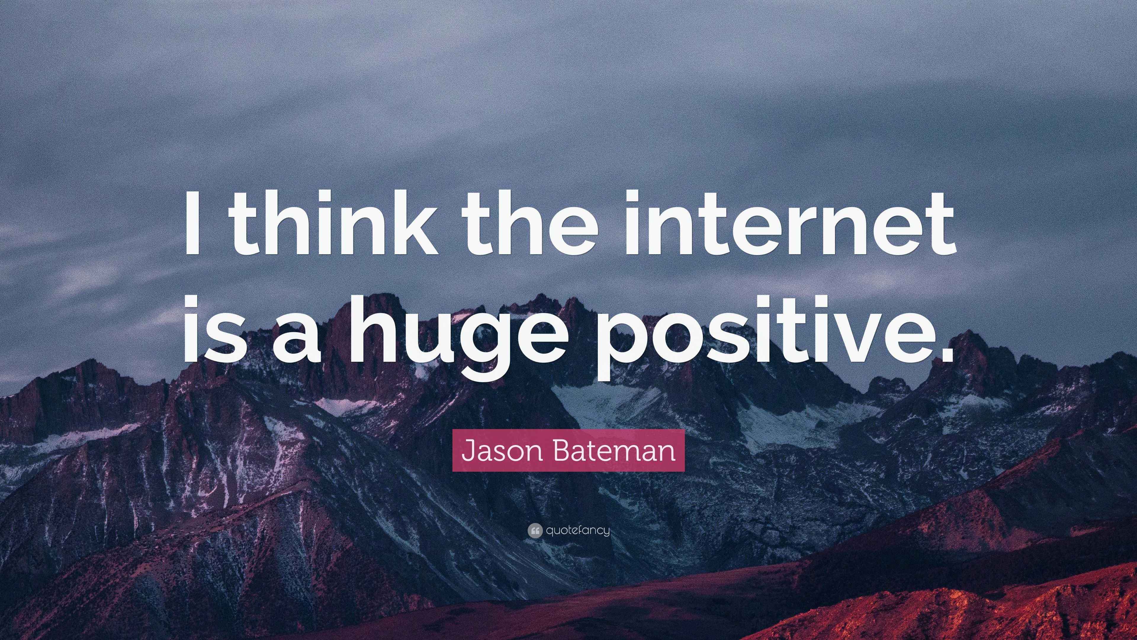 Jason Bateman Quote: “I think the internet is a huge positive.”