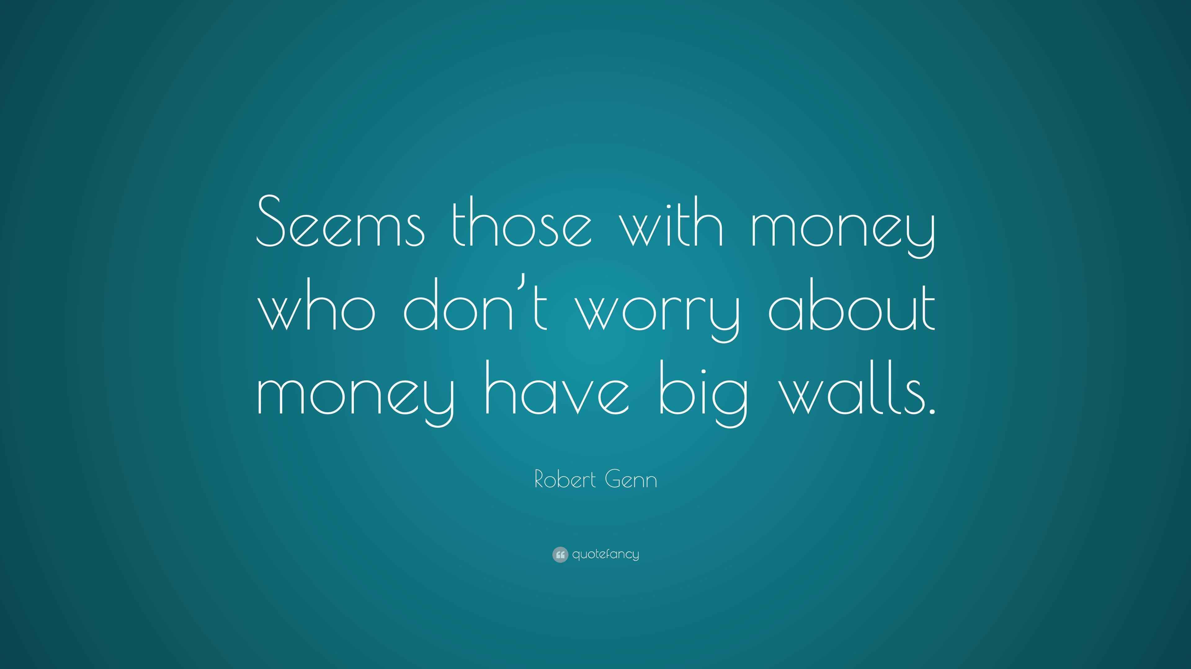 Robert Genn Quote: “Seems those with money who don’t worry about money ...
