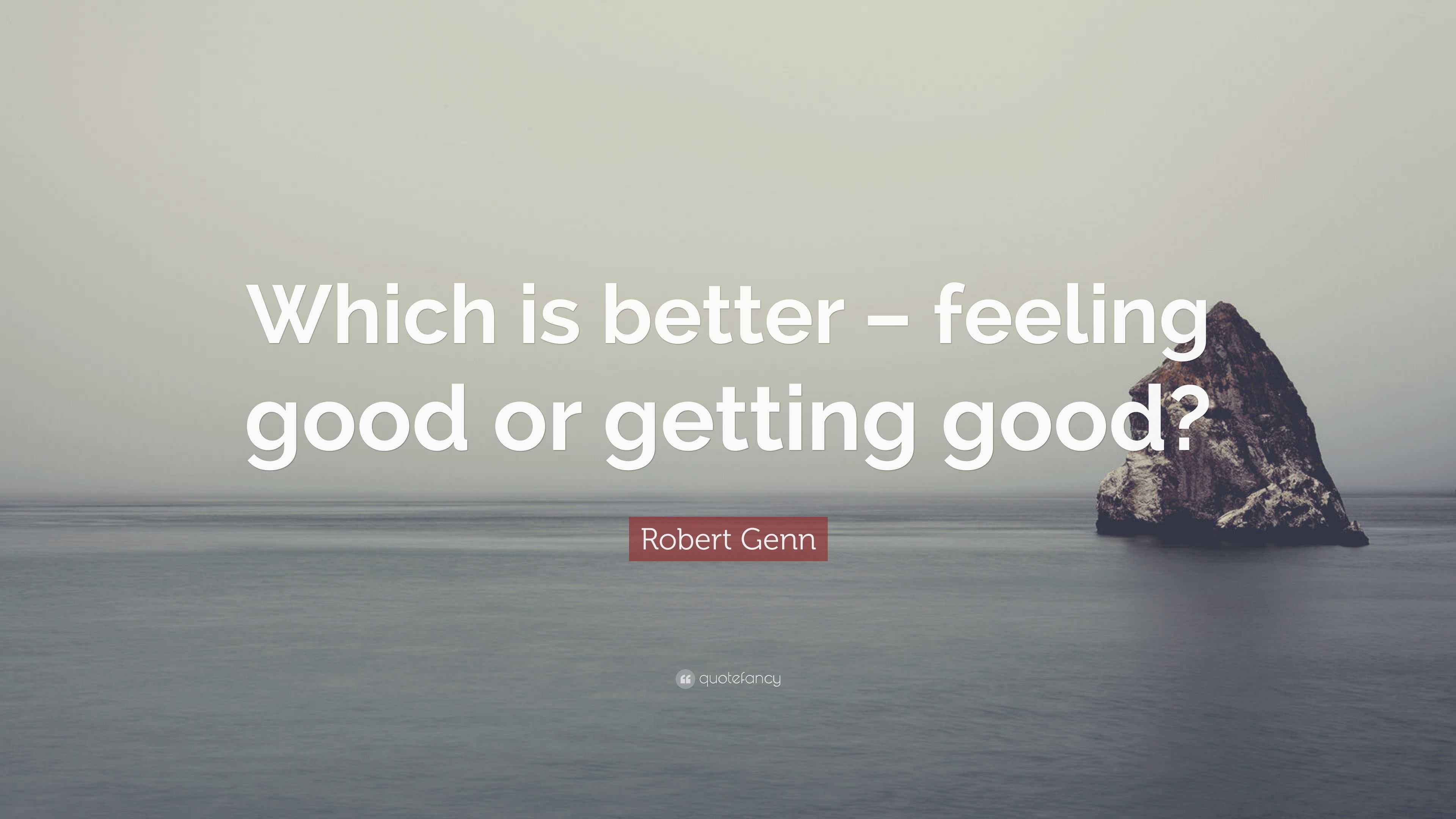 Robert Genn Quote: “Which is better – feeling good or getting good?”